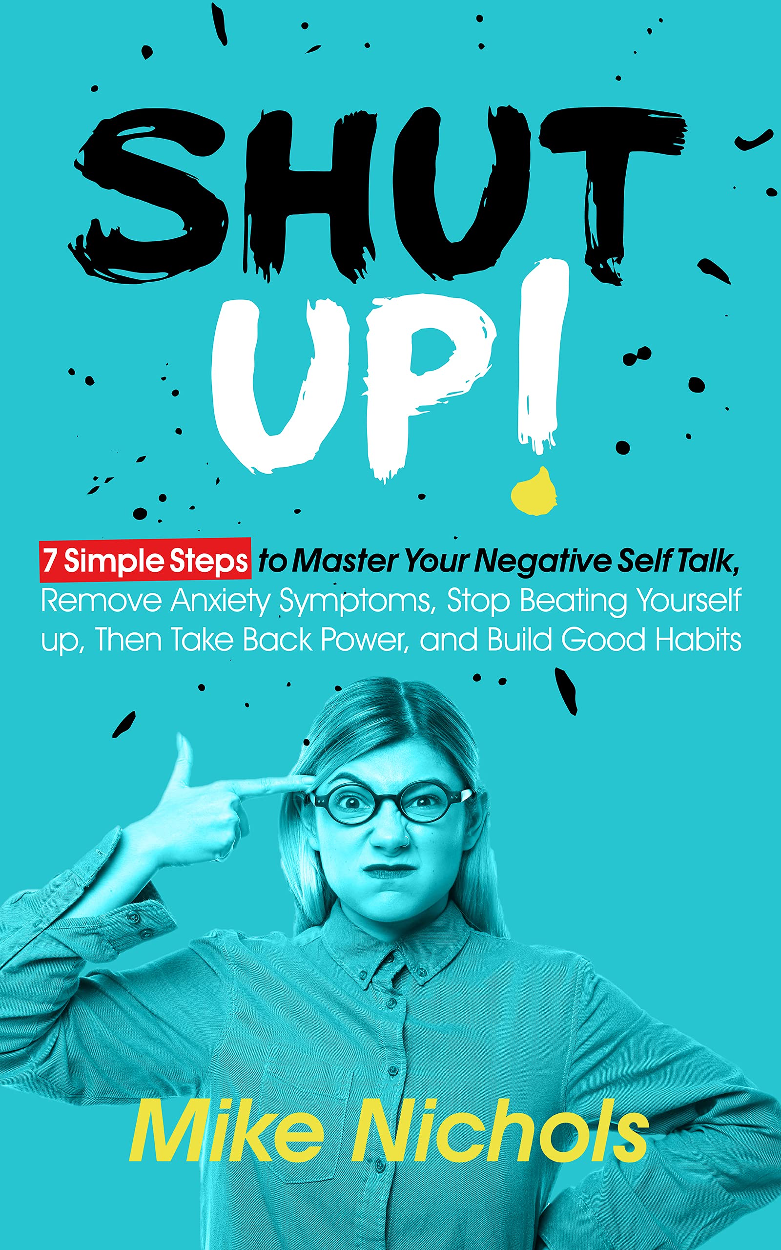 Shut up!: 7 Simple Steps to Master Your Negative Self-Talk, Understand ...