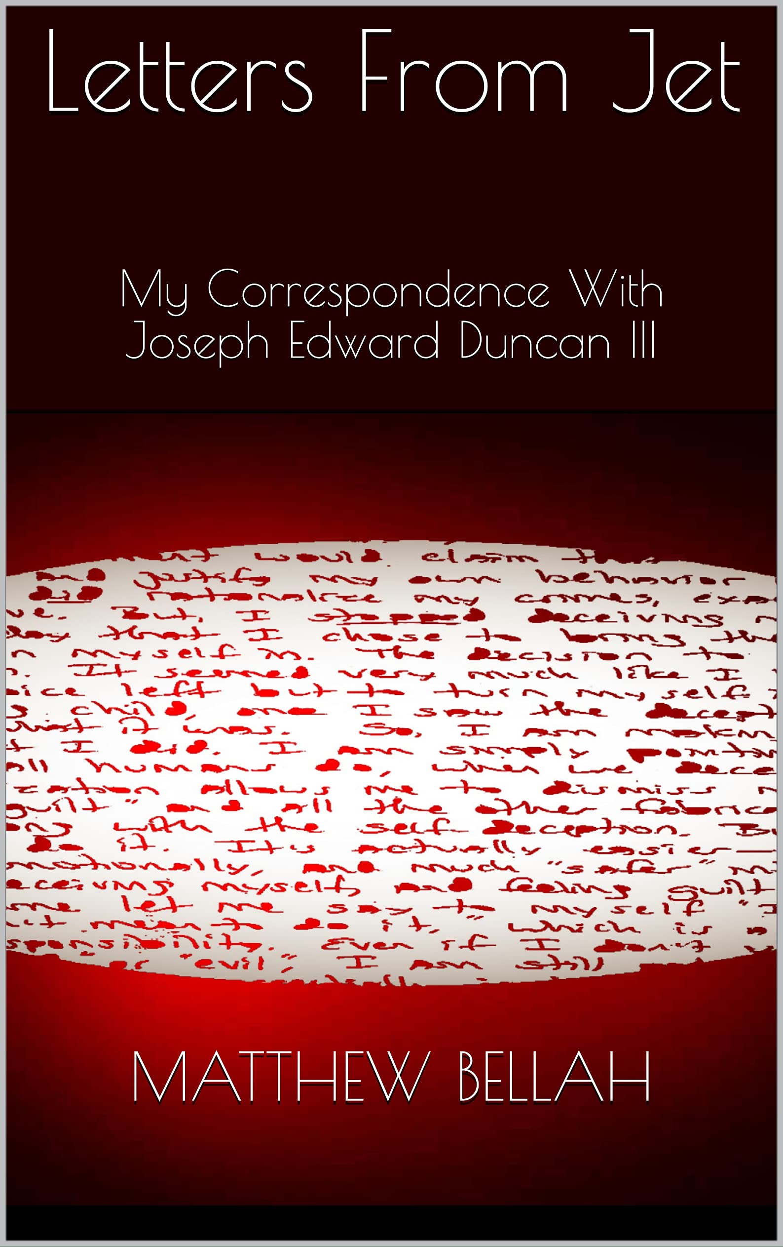 Letters From Jet: My Correspondence With Joseph Edward Duncan III by Matthew Bellah | Goodreads