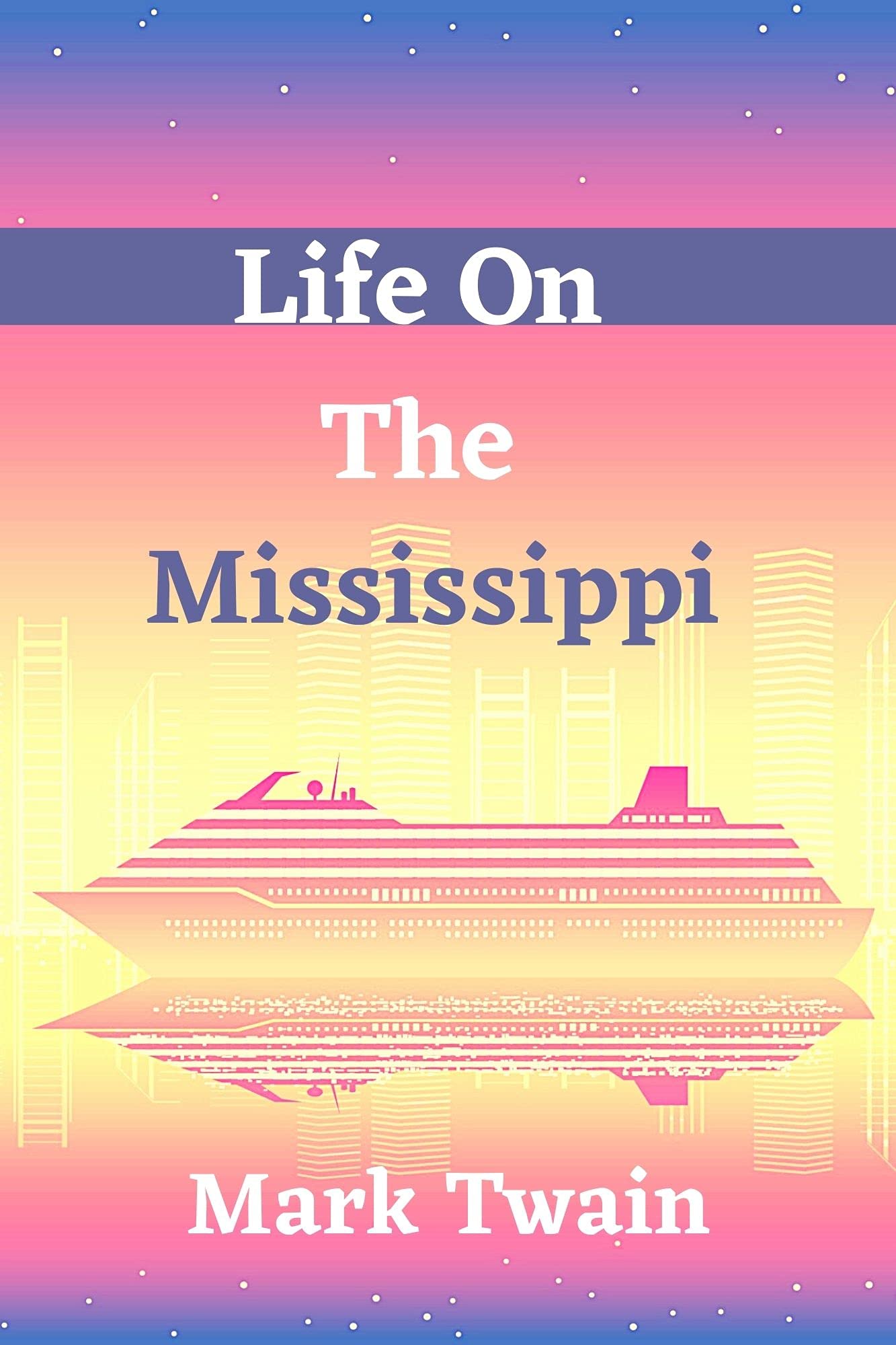 Life On The Mississippi: Annotated by Mark Twain | Goodreads