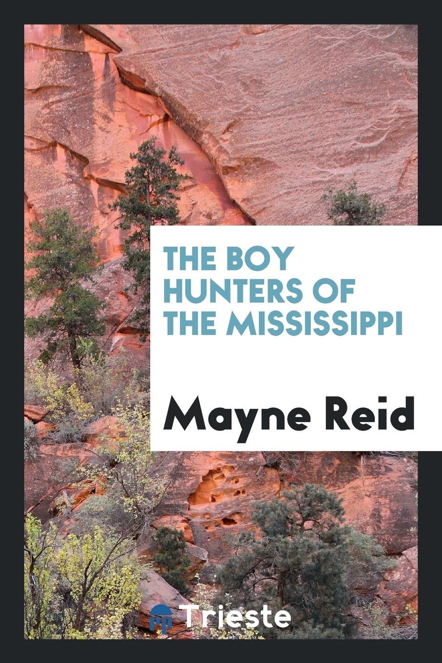 The boy hunters of the Mississippi by Thomas Mayne Reid | Goodreads