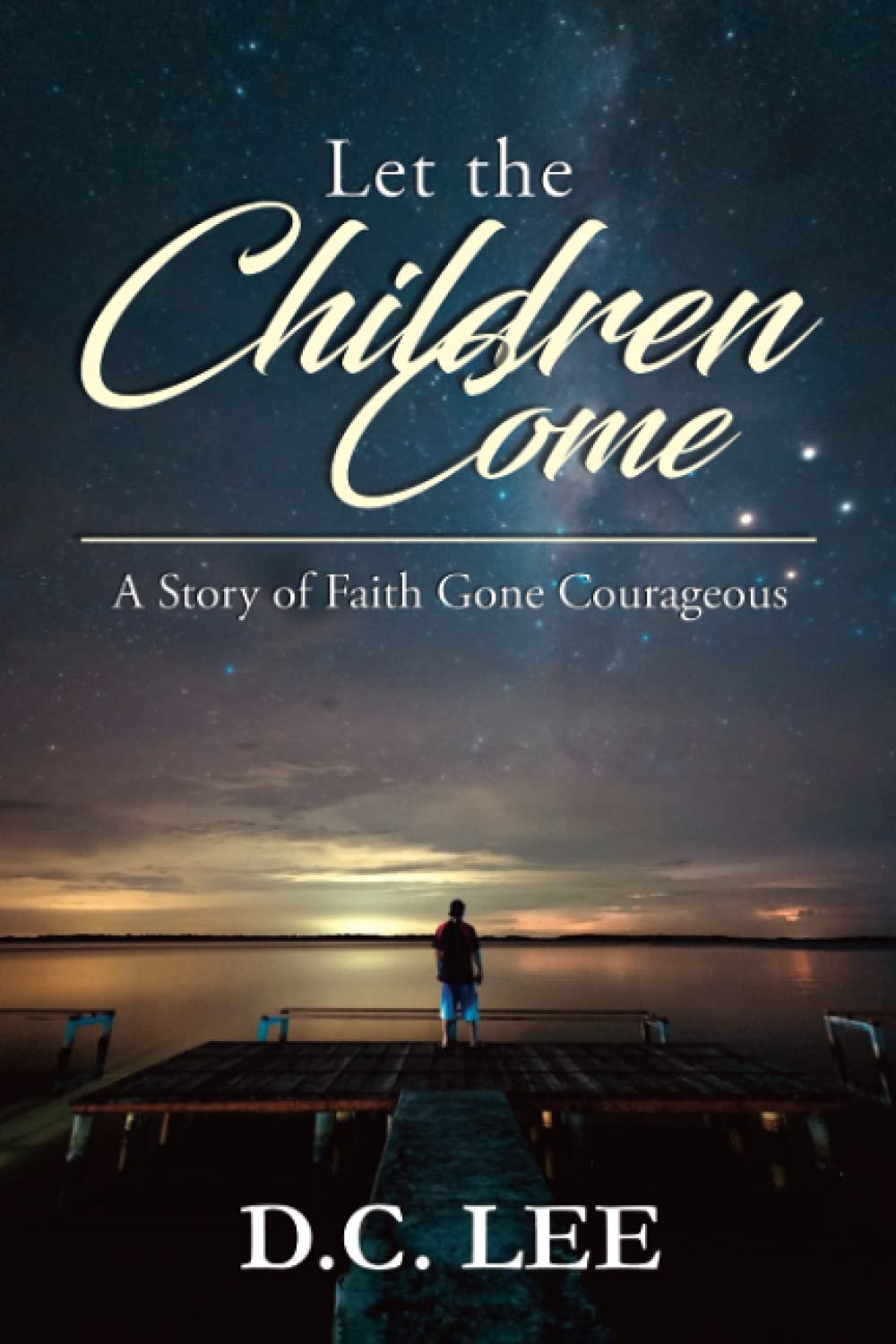 Let the Children Come: A Story of Faith Gone Courageous by D.C. Lee ...
