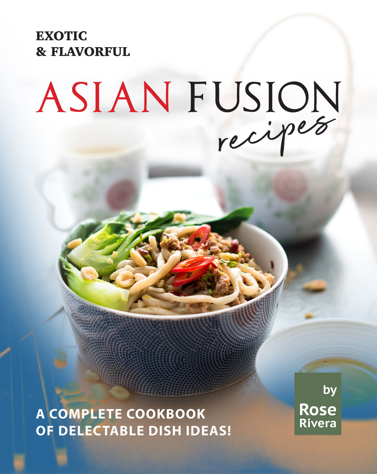 Exotic & Flavorful Asian Fusion Recipes: A Complete Cookbook of ...