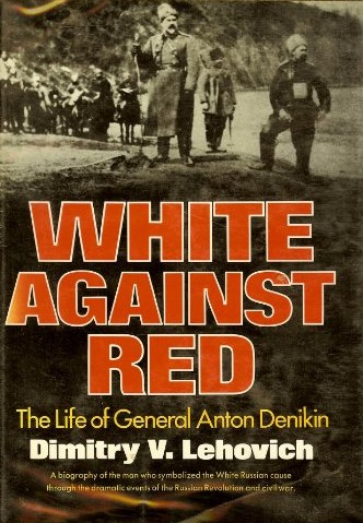 White Against Red; The Life of General Anton Denikin by Dimitry V ...