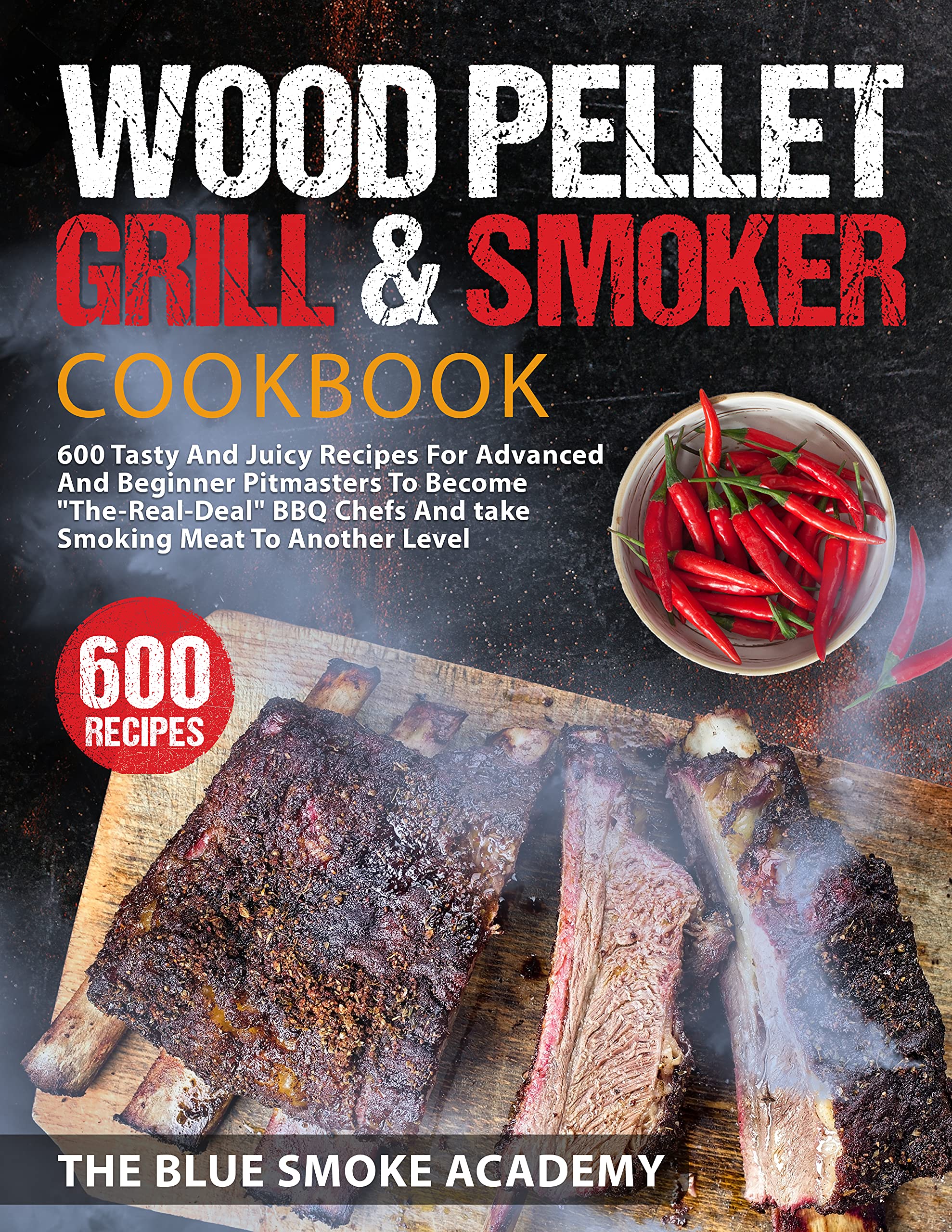 Wood Pellet Grill & Smoker Cookbook: 600 Tasty And Juicy Recipes For ...