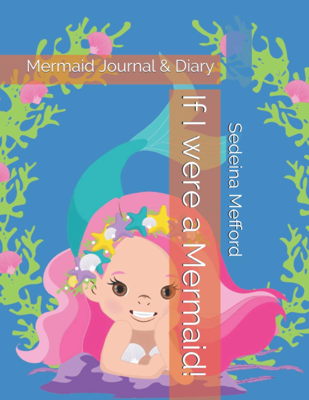 If I were a Mermaid!: Mermaid Journal & Diary by Sedeina Mefford ...