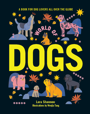 World of Dogs: A Book for Dog Lovers All Over the Globe by Lara Shannon ...