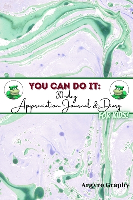 You Can Do it: 30-Day Appreciation Journal & Diary for Kids by Argyro ...