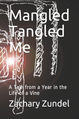 Mangled Tangled Me: A Tale from a Year in the Life of a Vine by Zachary Zundel | Goodreads
