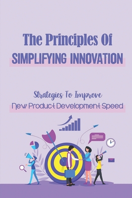 The Principles Of Simplifying Innovation: Strategies To Improve New ...