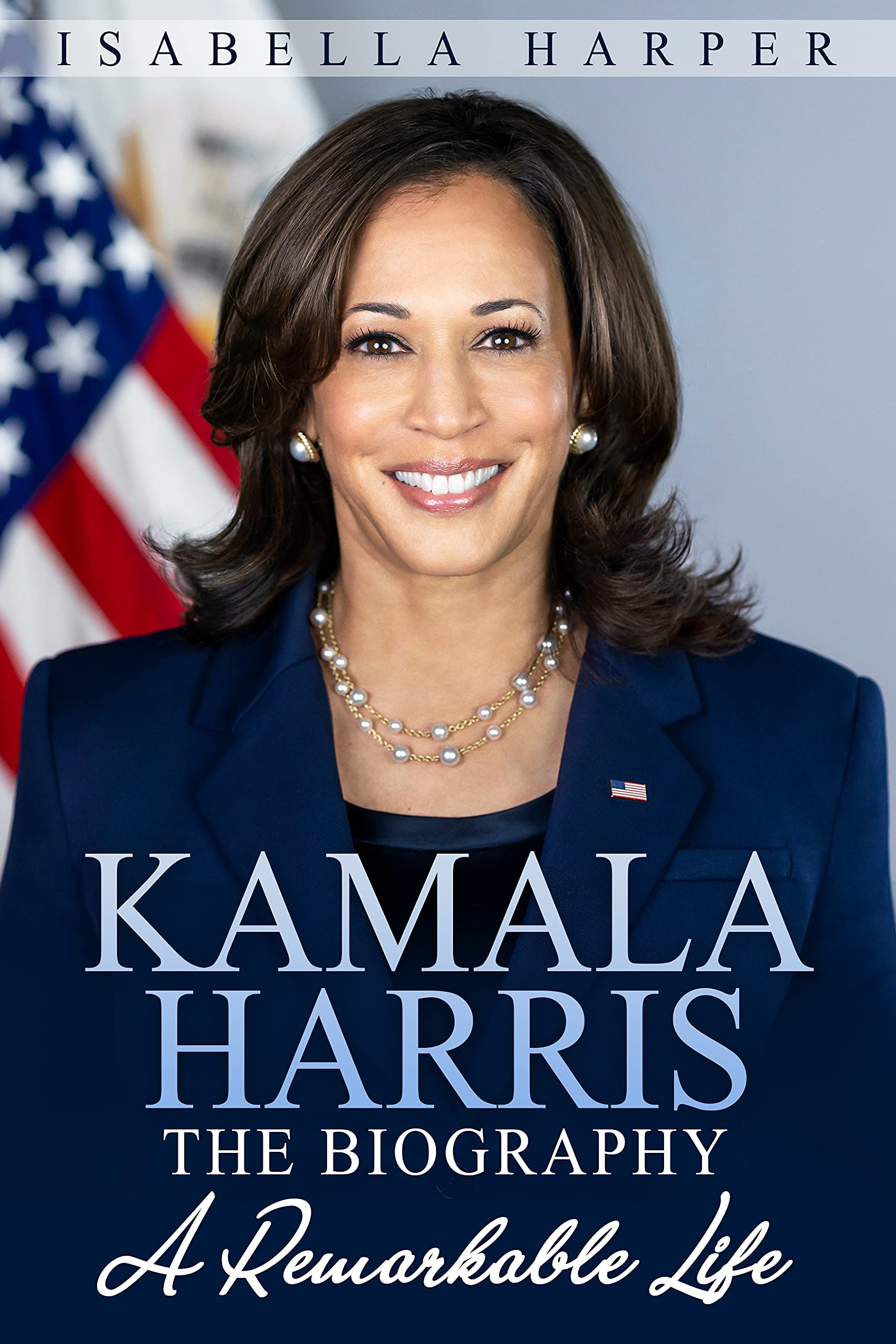 Kamala Harris The Biography: A Remarkable Life by Isabella Harper ...