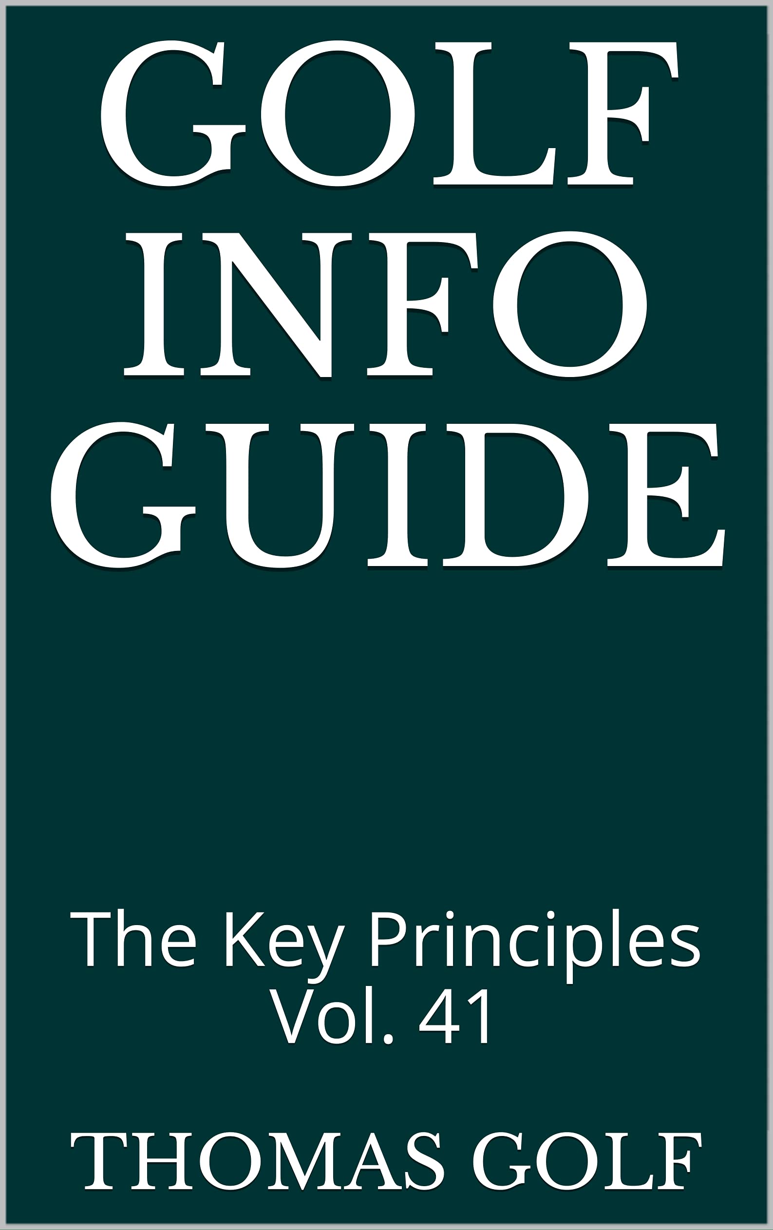 Golf Info Guide: The Key Principles Vol. 41 by Thomas Golf | Goodreads