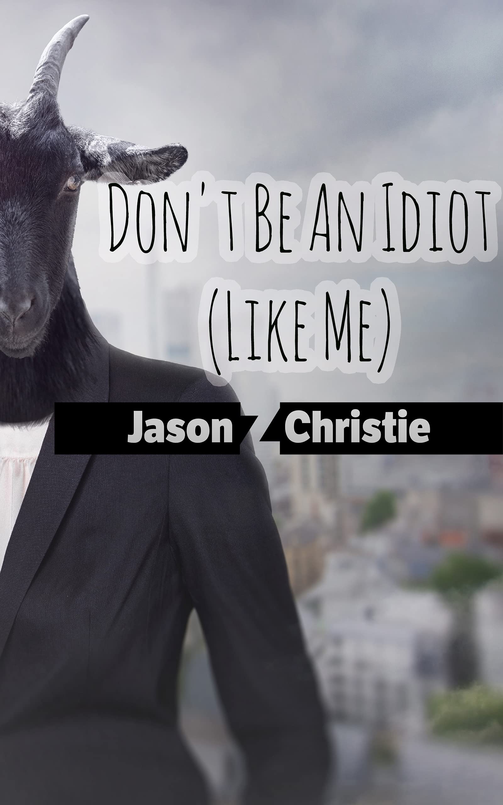 Don't Be An Idiot (Like Me): Ten Years of Self-Publishing Failure by ...