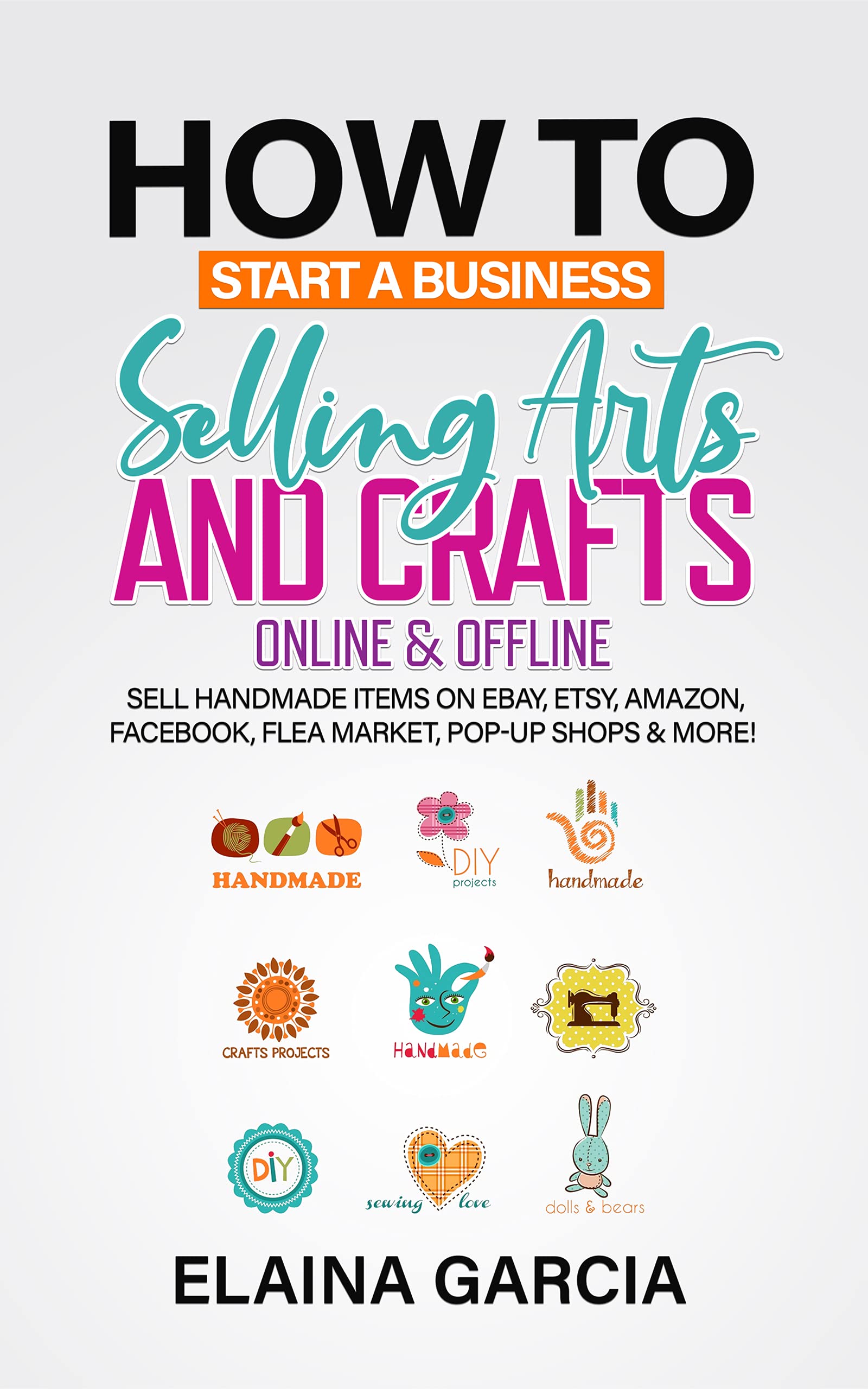 How to Start a Business Selling Arts and Crafts Online & Offline: Sell ...