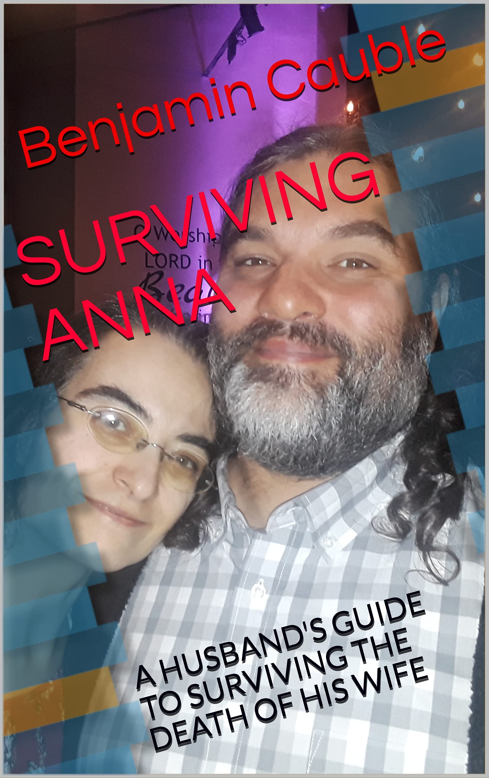 SURVIVING ANNA: A HUSBAND'S GUIDE TO SURVIVING THE DEATH OF HIS WIFE by ...