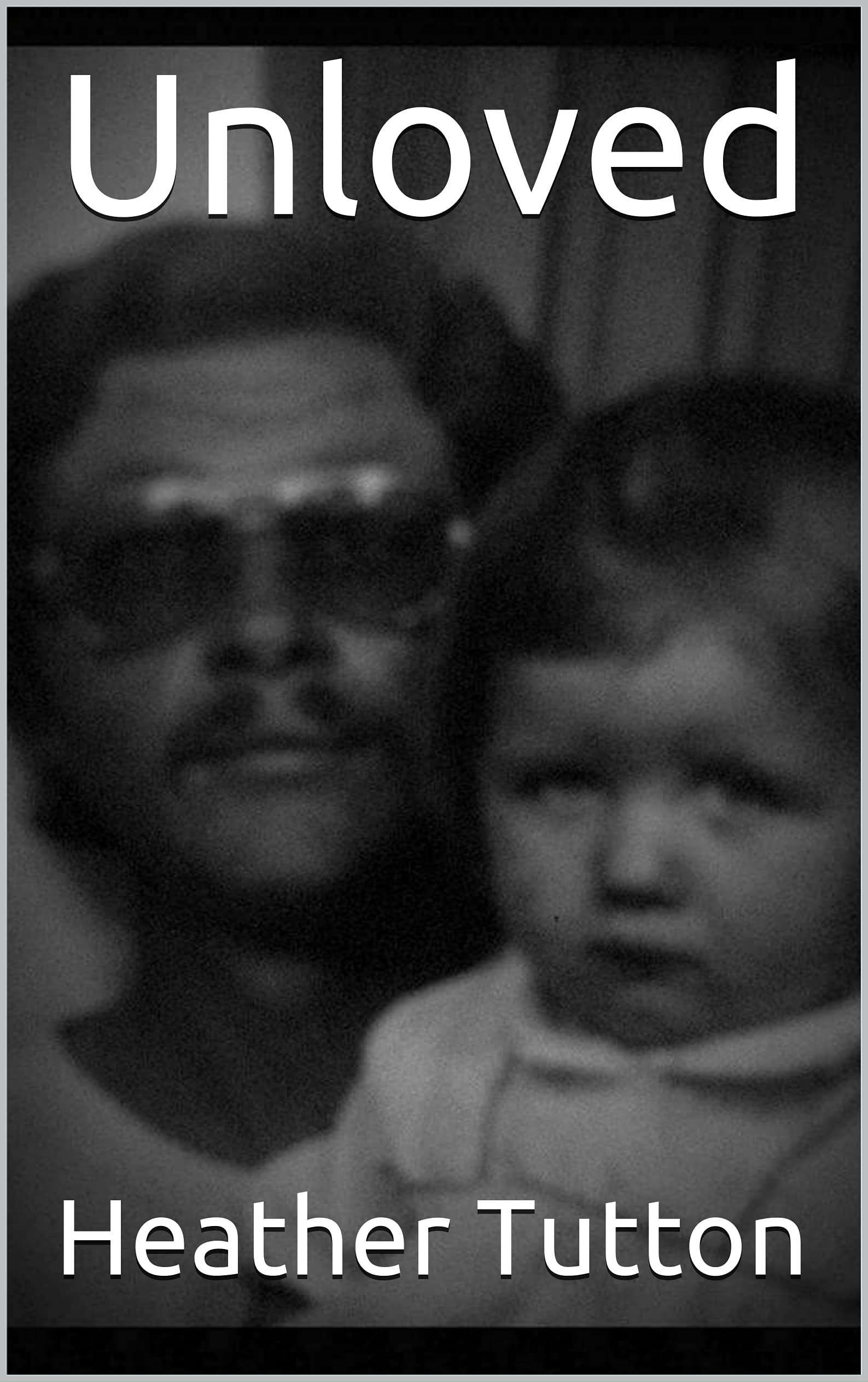 Unloved (Journey of Heather Book 1) by Heather Tutton | Goodreads