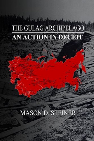 The Gulag Archipelago: An Act in Deceit by Mason Steiner | Goodreads
