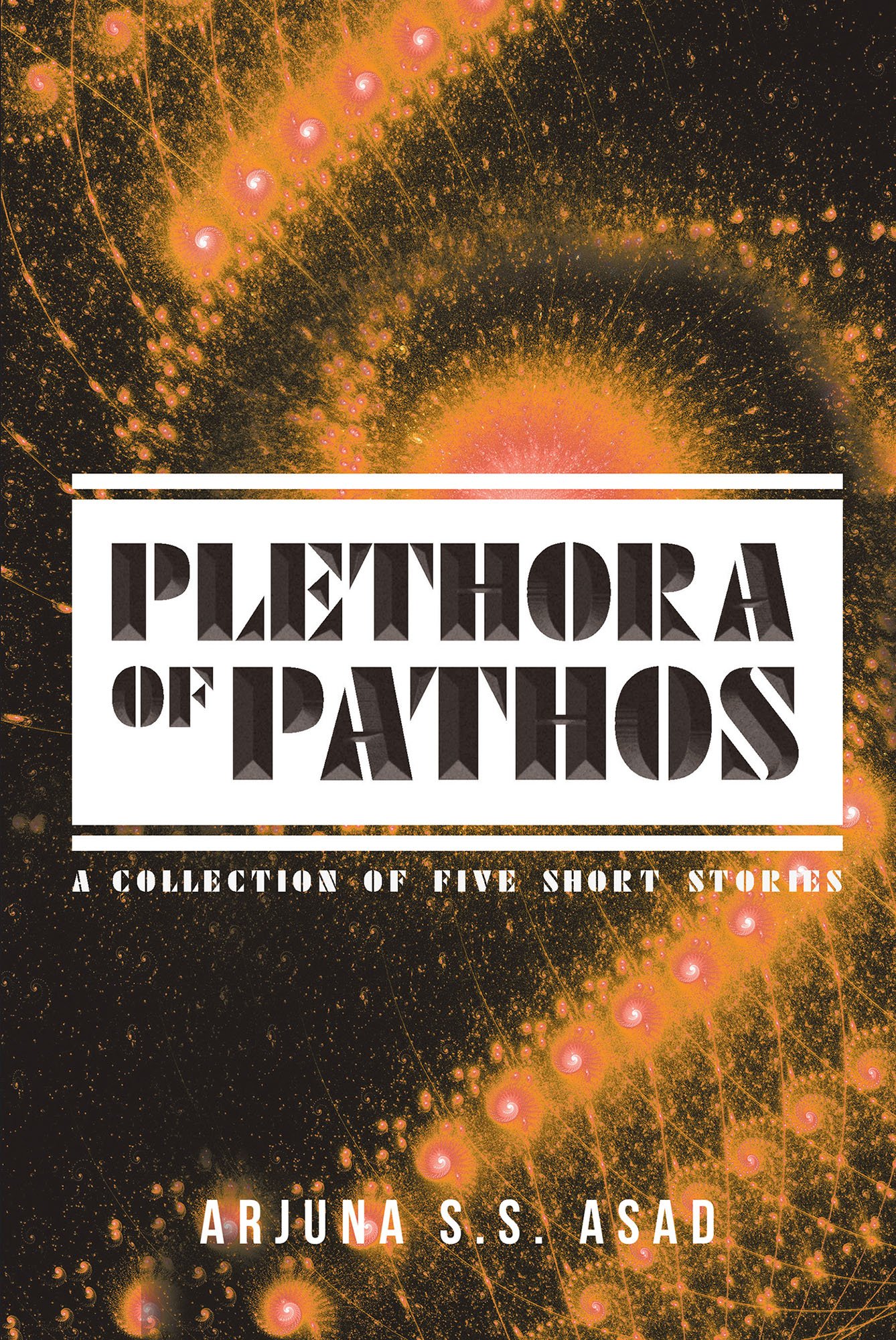 Plethora of Pathos: A Collection of Five Short Stories by Arjuna S. S ...