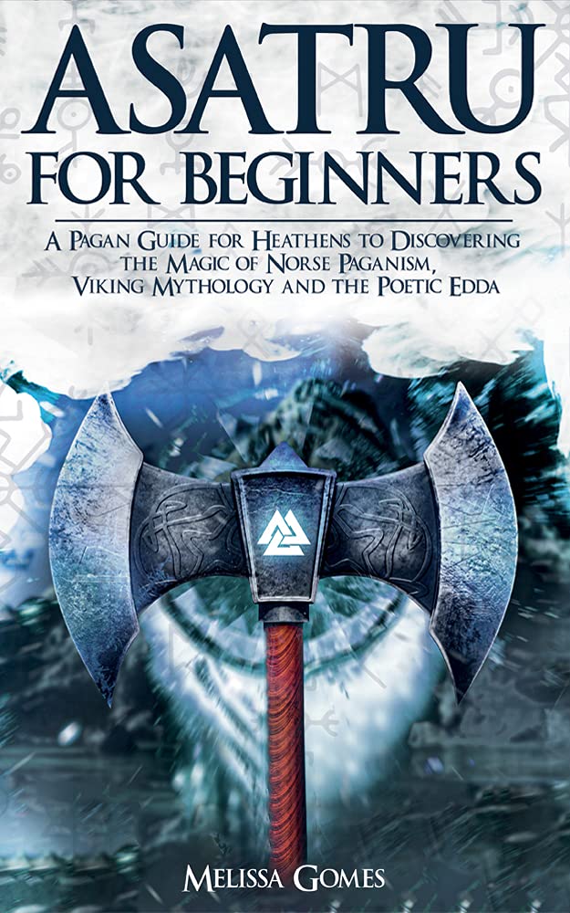 Asatru For Beginners: A Pagan Guide for Heathens to Discovering the ...