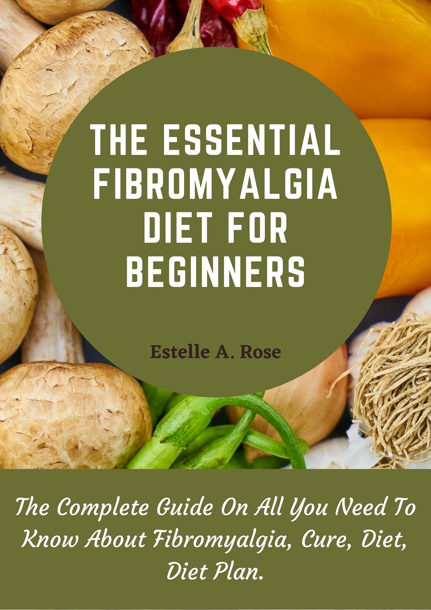 The Essential Fibromyalgia Diet For Beginners: The Complete Guide On ...