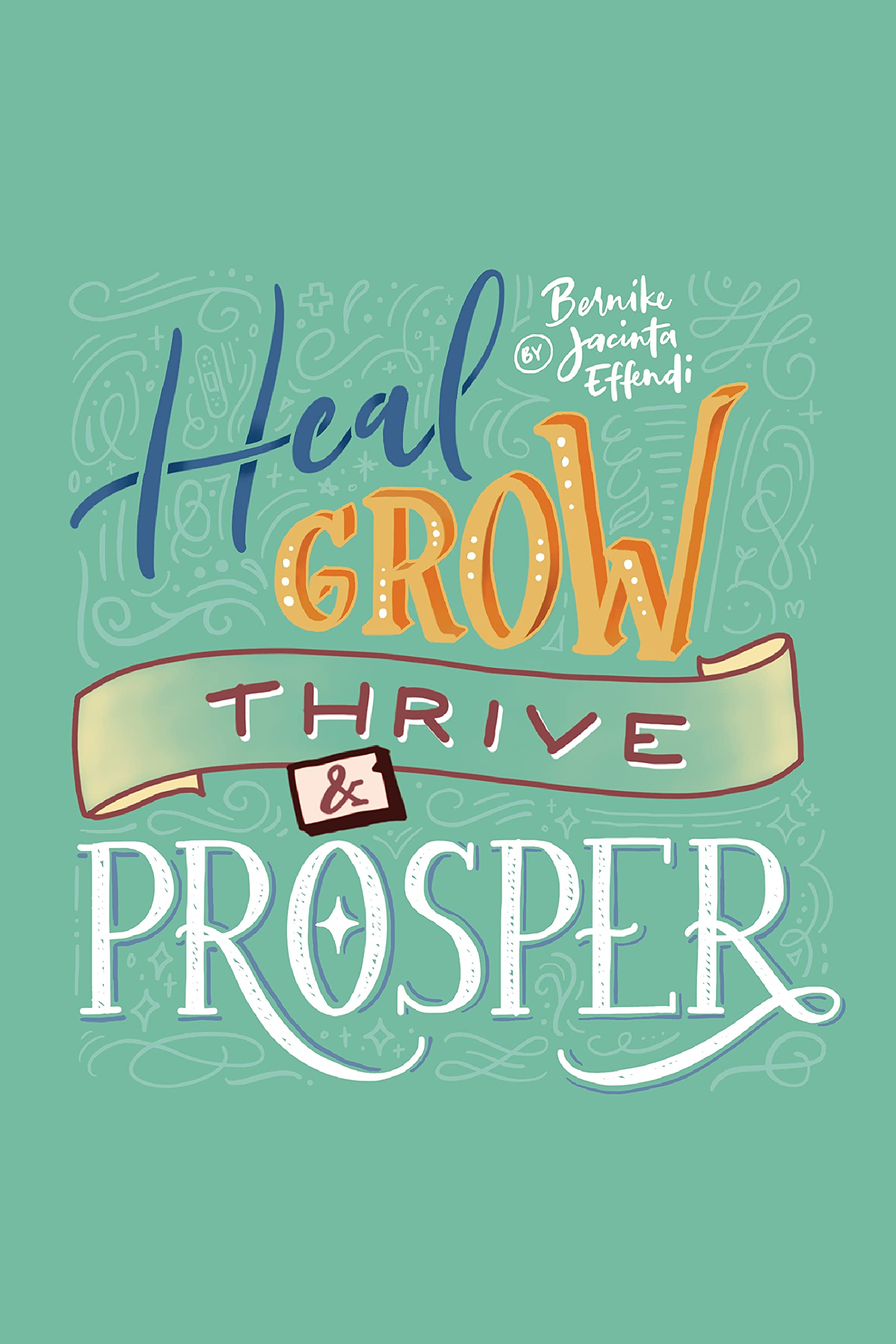 Heal, Grow, Thrive, and Prosper by Bernike Effendi | Goodreads