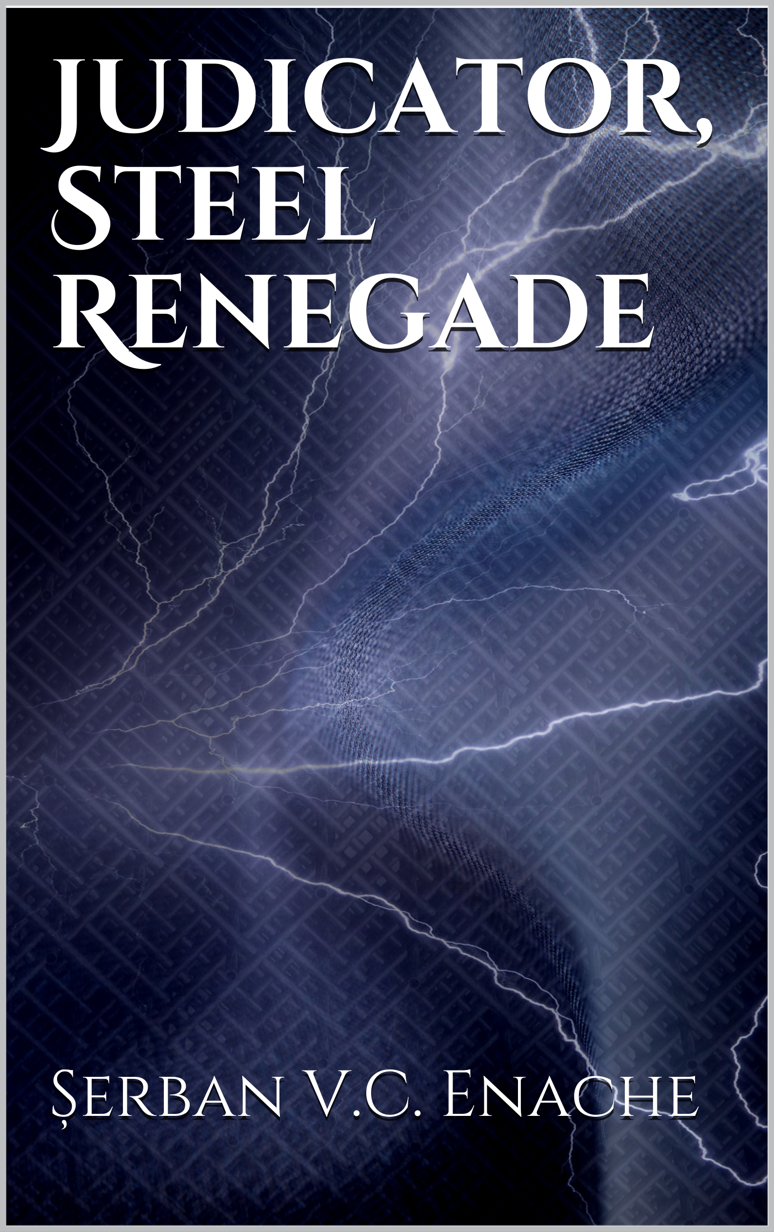 Judicator, Steel Renegade by Serban Valentin Constantin Enache | Goodreads