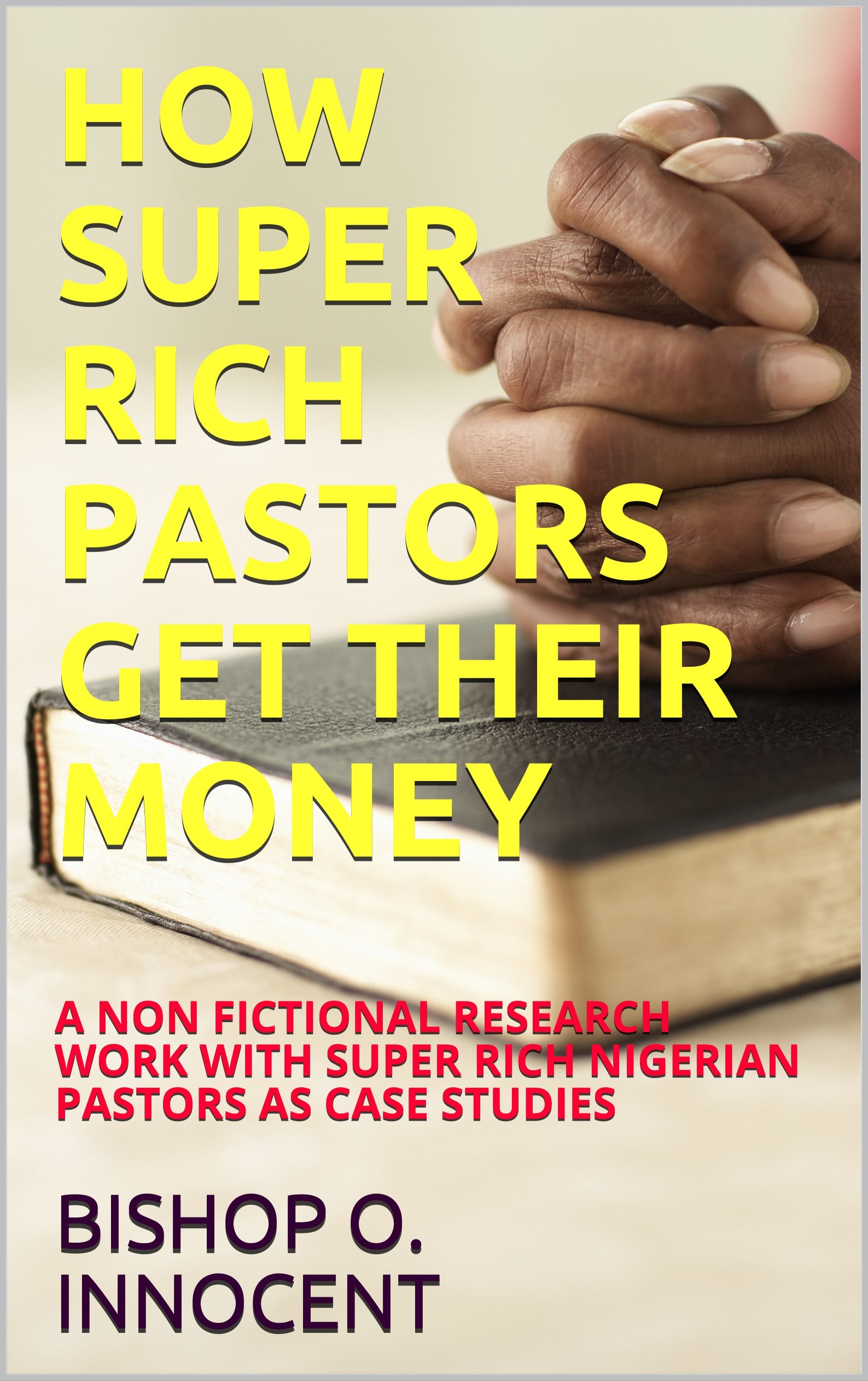 HOW SUPER RICH PASTORS GET THEIR MONEY: A NON FICTIONAL RESEARCH WORK ...