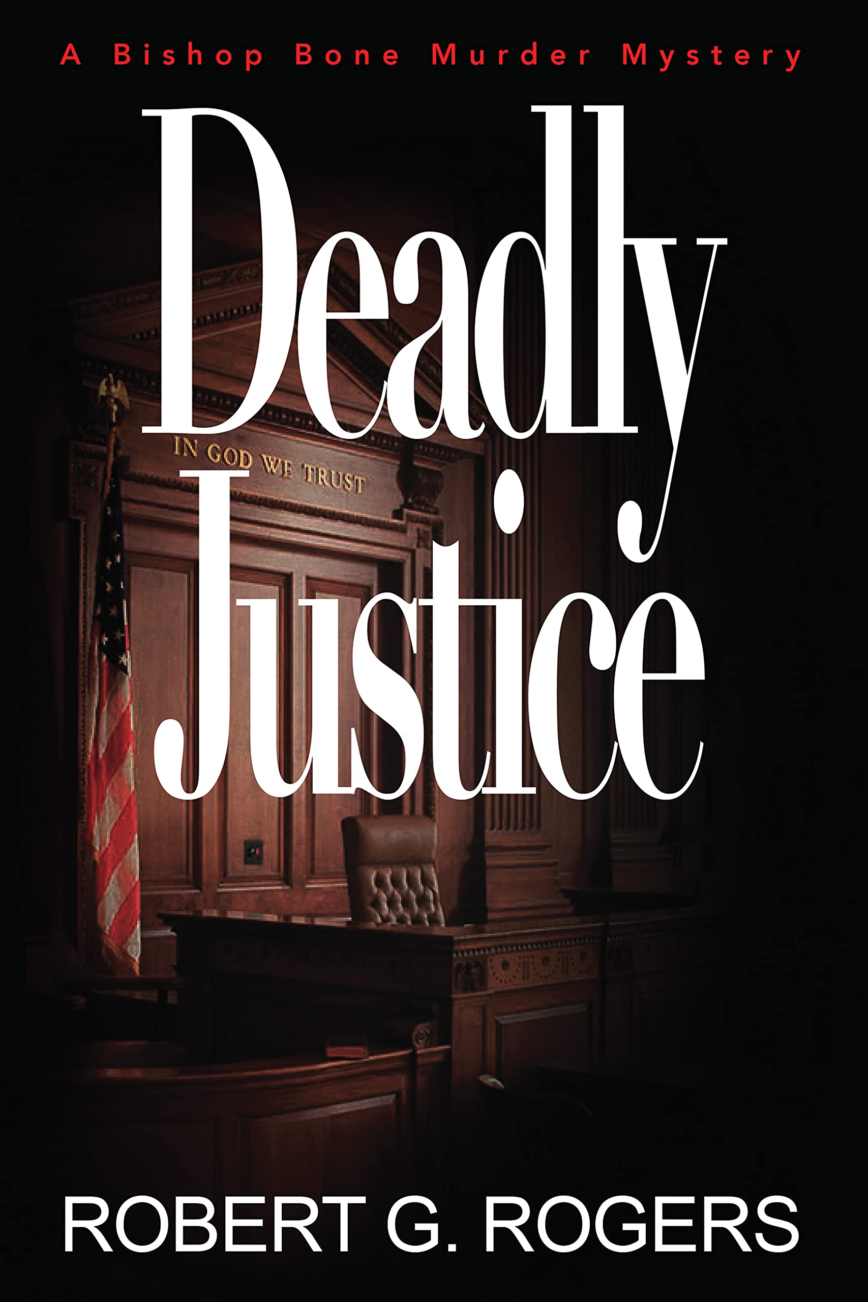 Deadly Justice by Robert G. Rogers | Goodreads