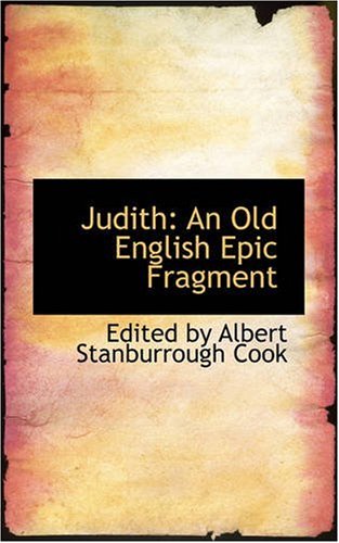 Judith: An Old English Epic Fragment by Albert Stanburrough Cook ...