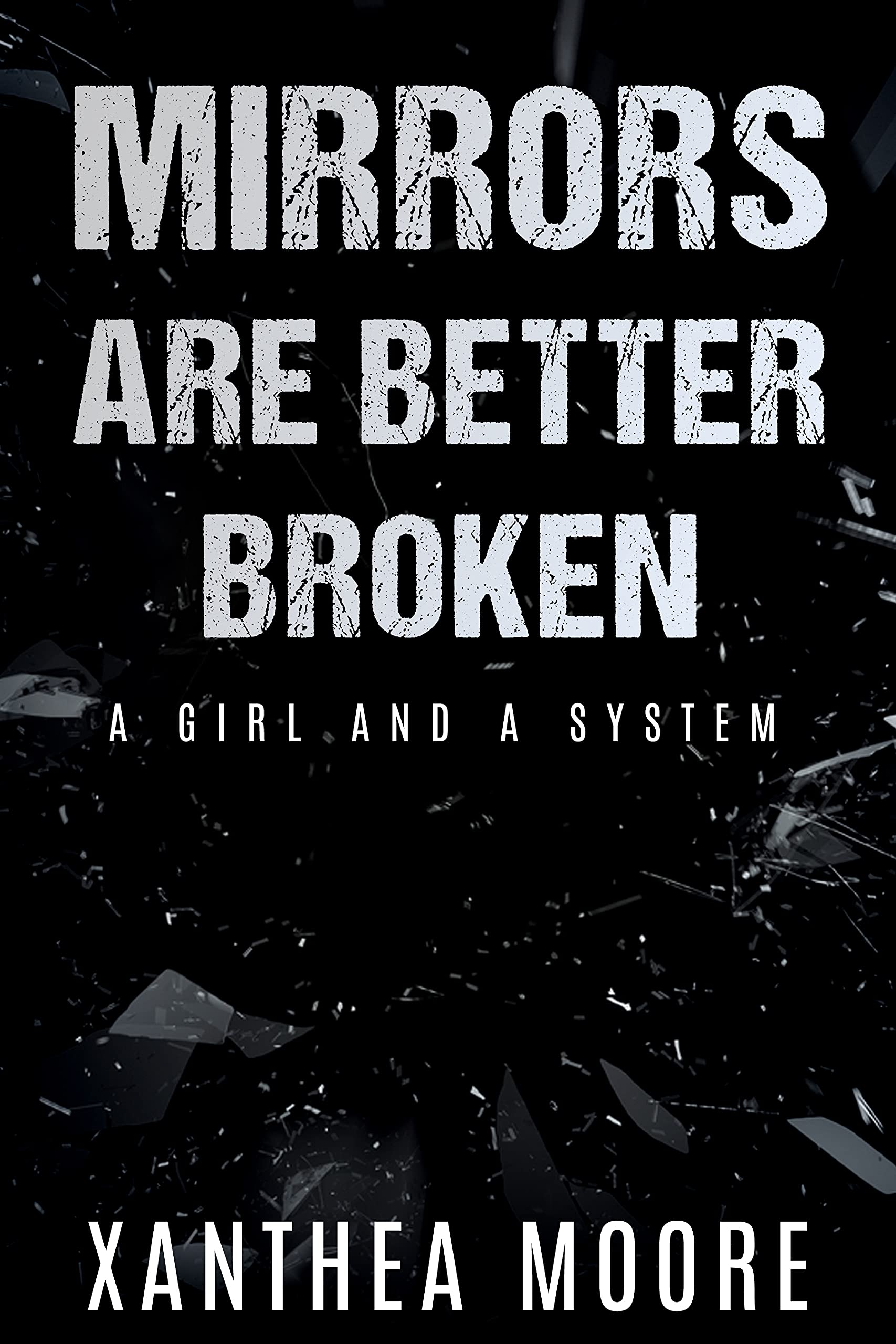 Mirrors Are Better Broken: A Girl and A System by xanthea moore | Goodreads