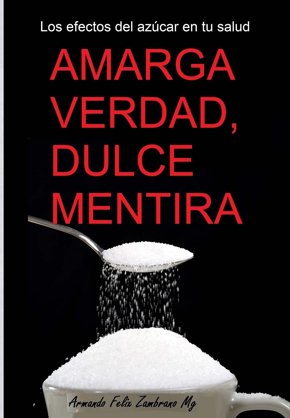 Amarga Verdad, Dulce Mentira: Los efectos del azúcar en tu salud by Mg ...