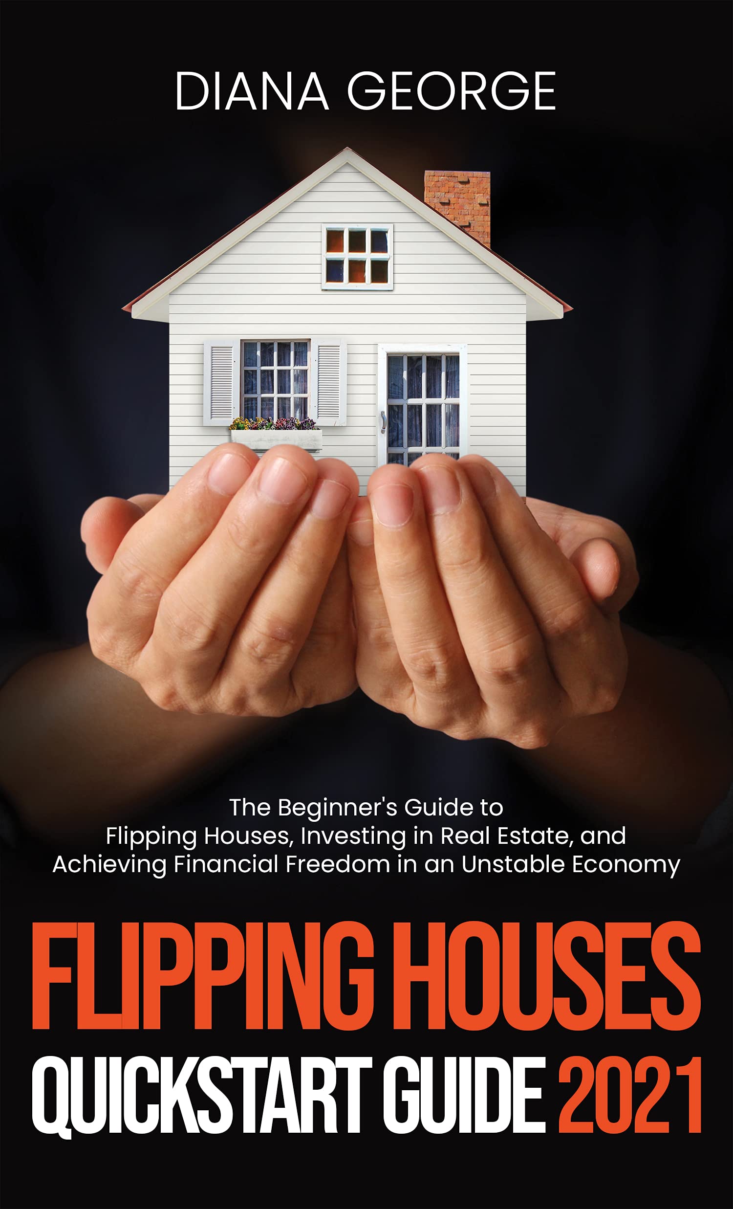 Flipping Houses Quickstart Guide : The Beginners Guide to Flipping Houses, Investing in Real ...