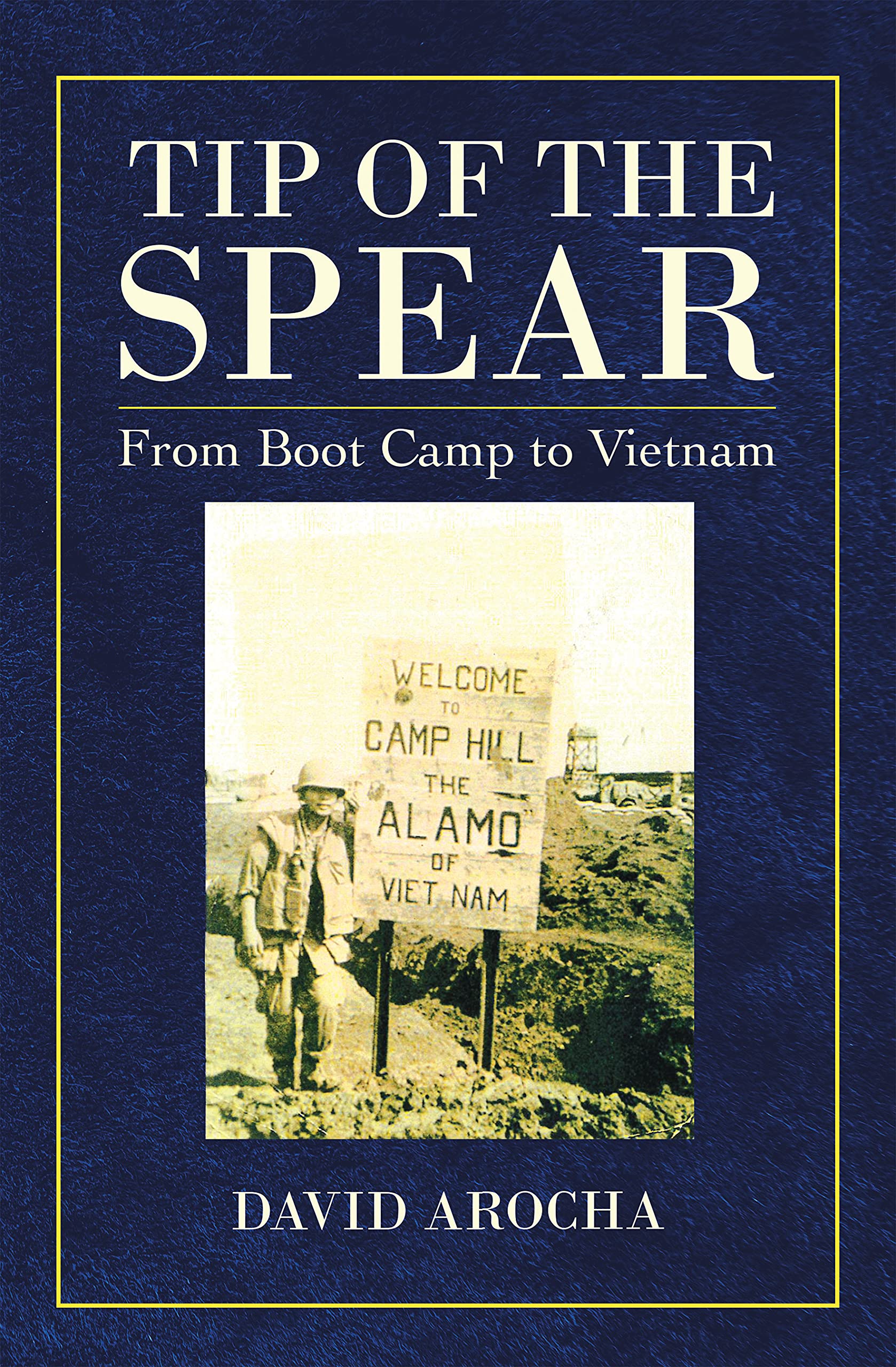 Tip of the Spear: From Boot Camp to Vietnam by David Arocha | Goodreads