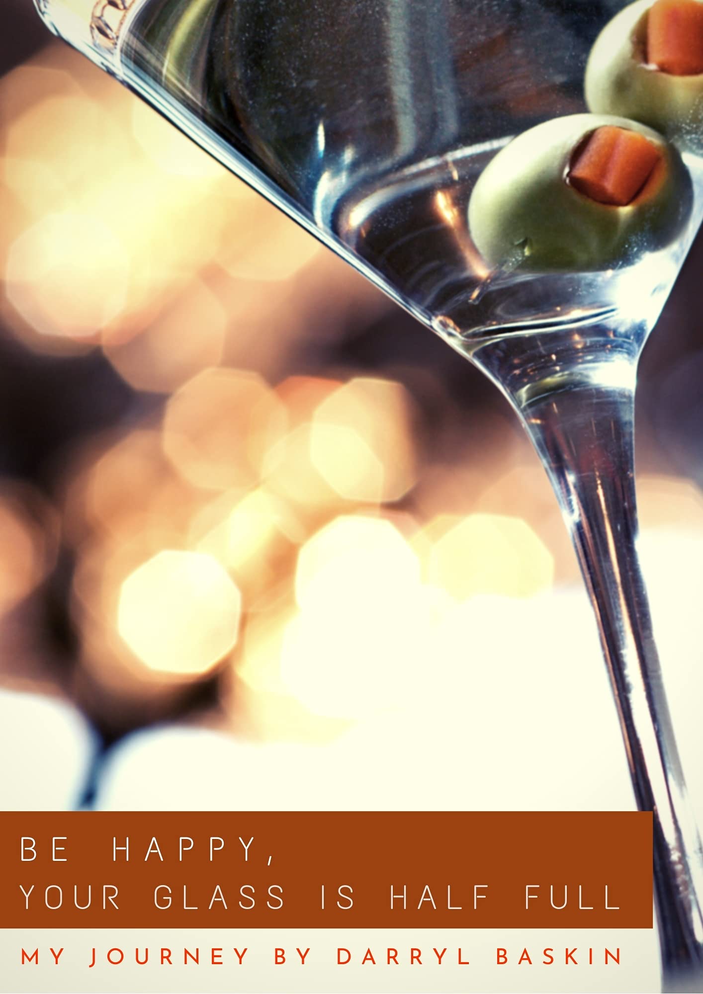 BE HAPPY, YOUR GLASS IS HALF FULL by Darryl Baskin | Goodreads