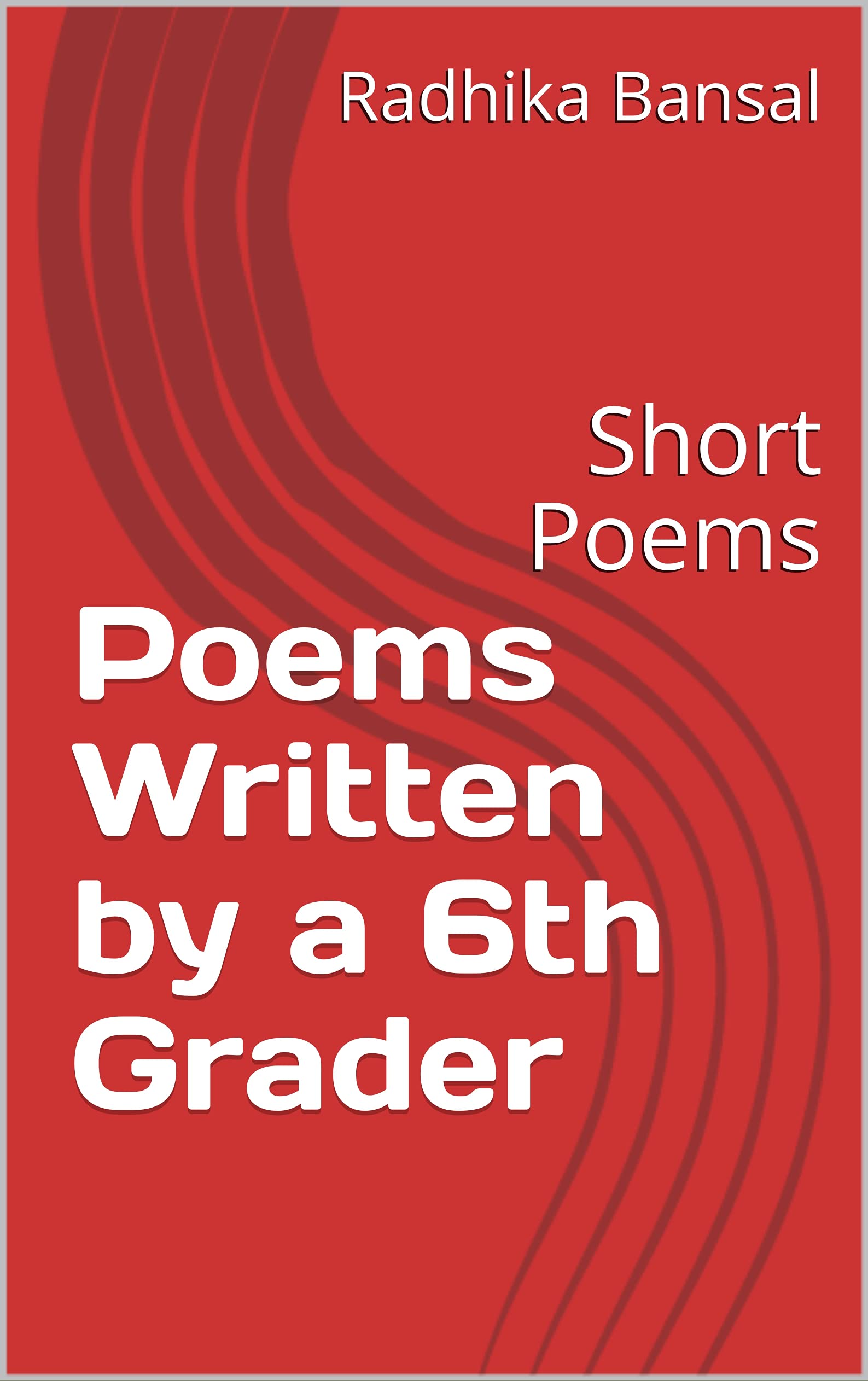 Poems Written by a 6th Grader: Short Poems by Radhika Bansal | Goodreads