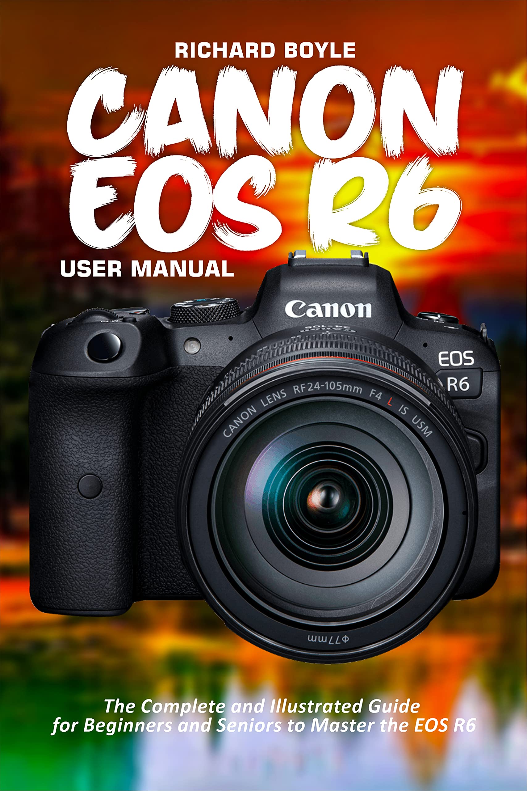 Canon EOS R6 User Manual: The Complete and Illustrated Guide for ...