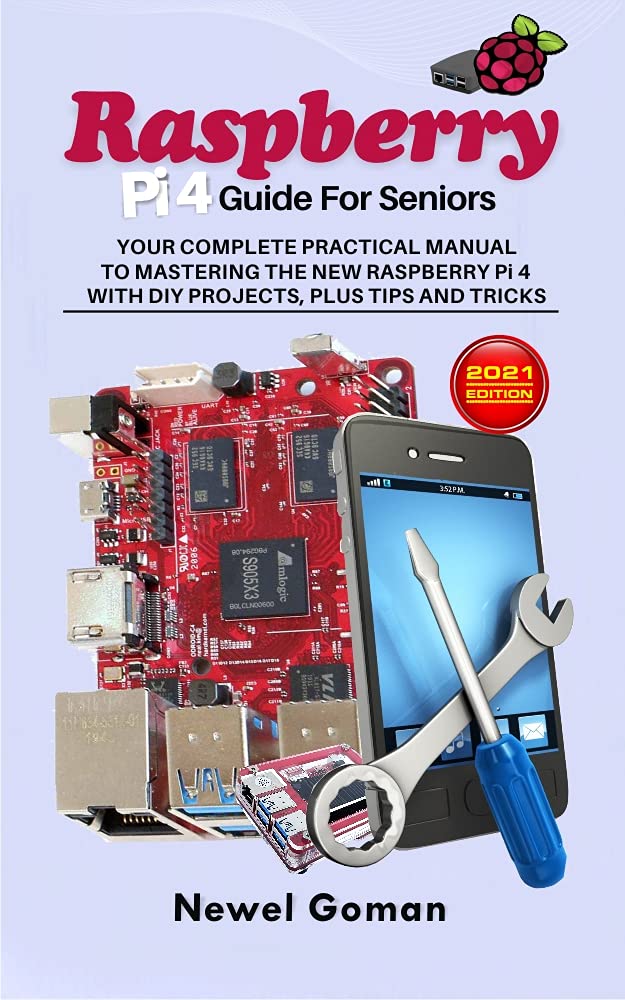 RASPBERRY PI 4 GUIDE FOR SENIORS. YOUR COMPLETE PRACTICAL MANUAL TO ...