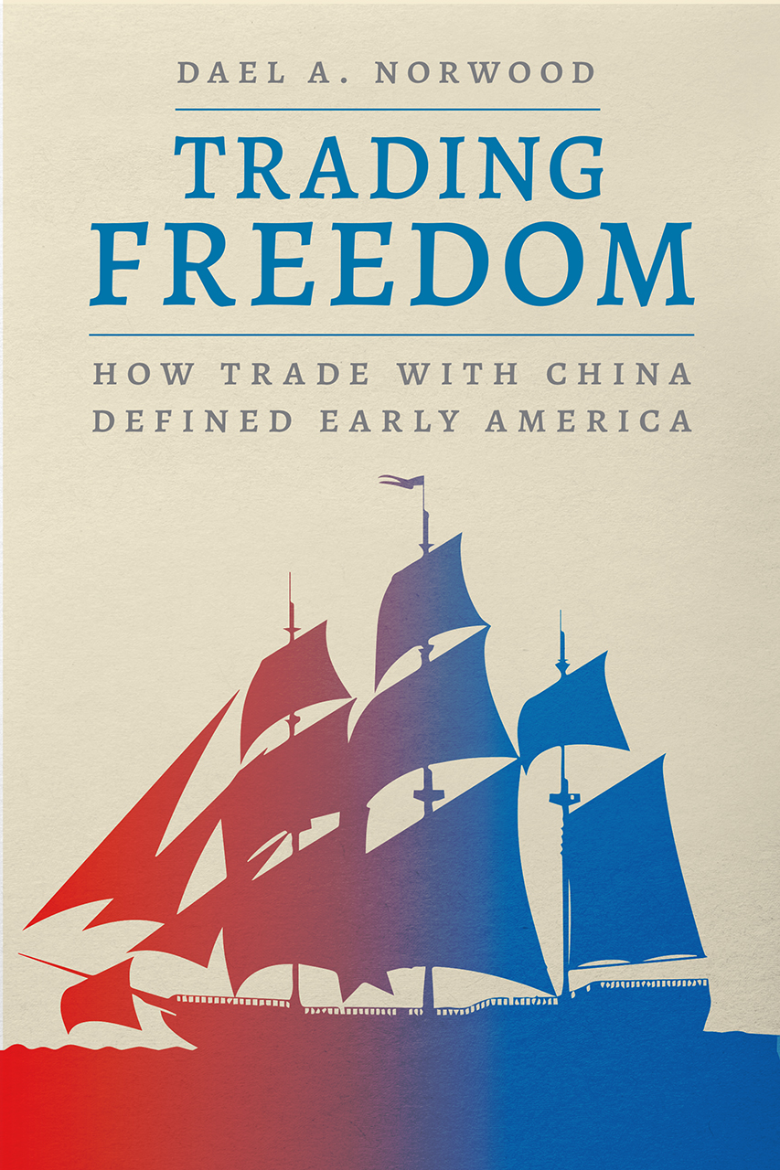 Trading Freedom: How Trade with China Defined Early America by Dael A ...