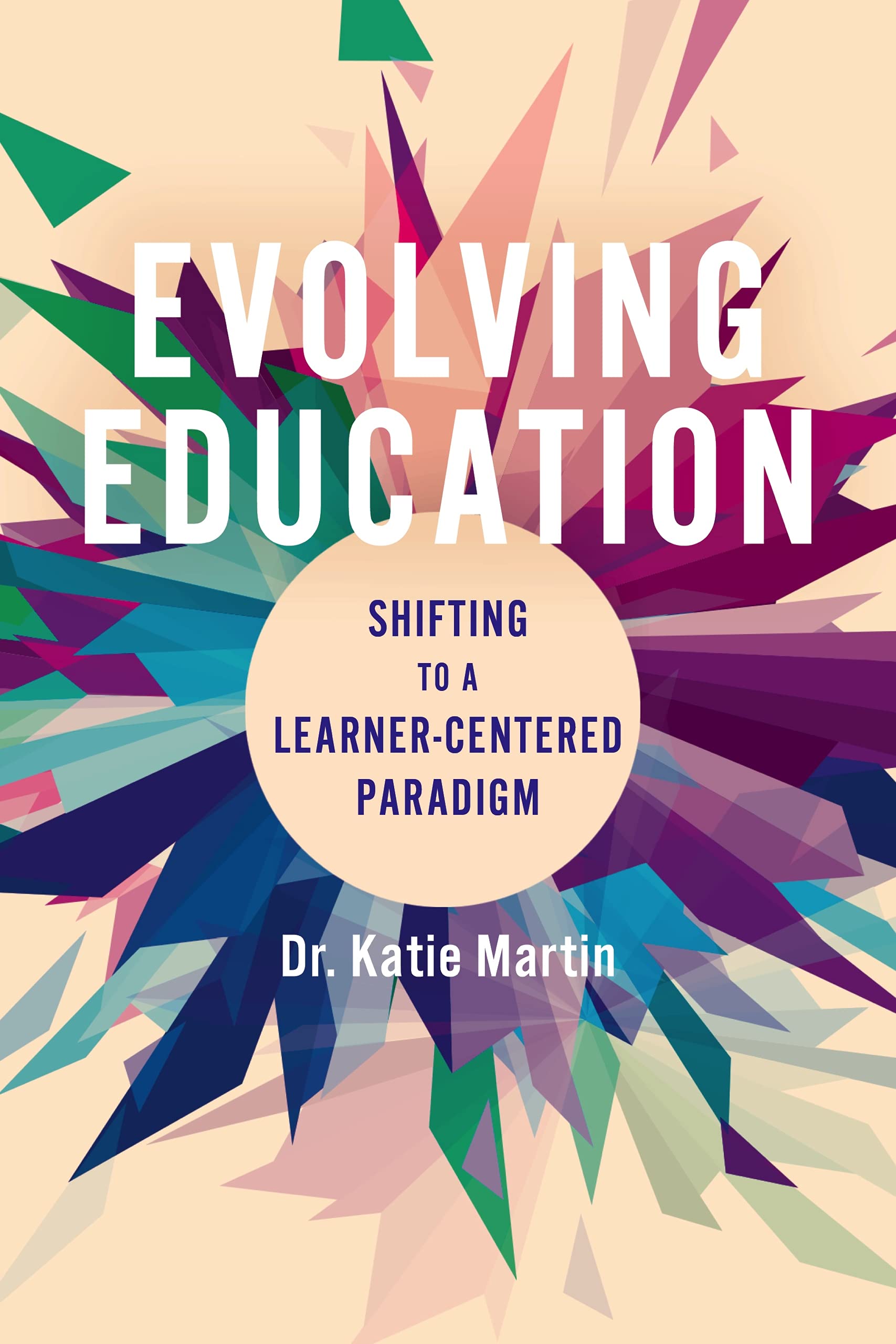 Evolving Education: Shifting to a Learner-Centered Paradigm by Katie Martin | Goodreads