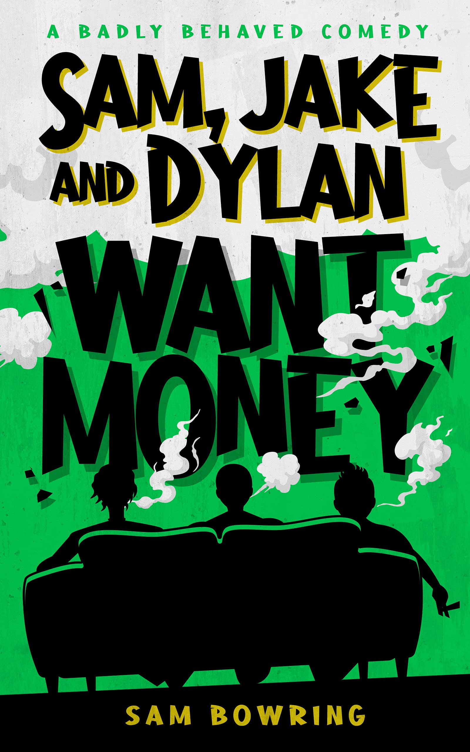 Sam, Jake and Dylan Want Money: A Badly Behaved Comedy by Sam Bowring ...