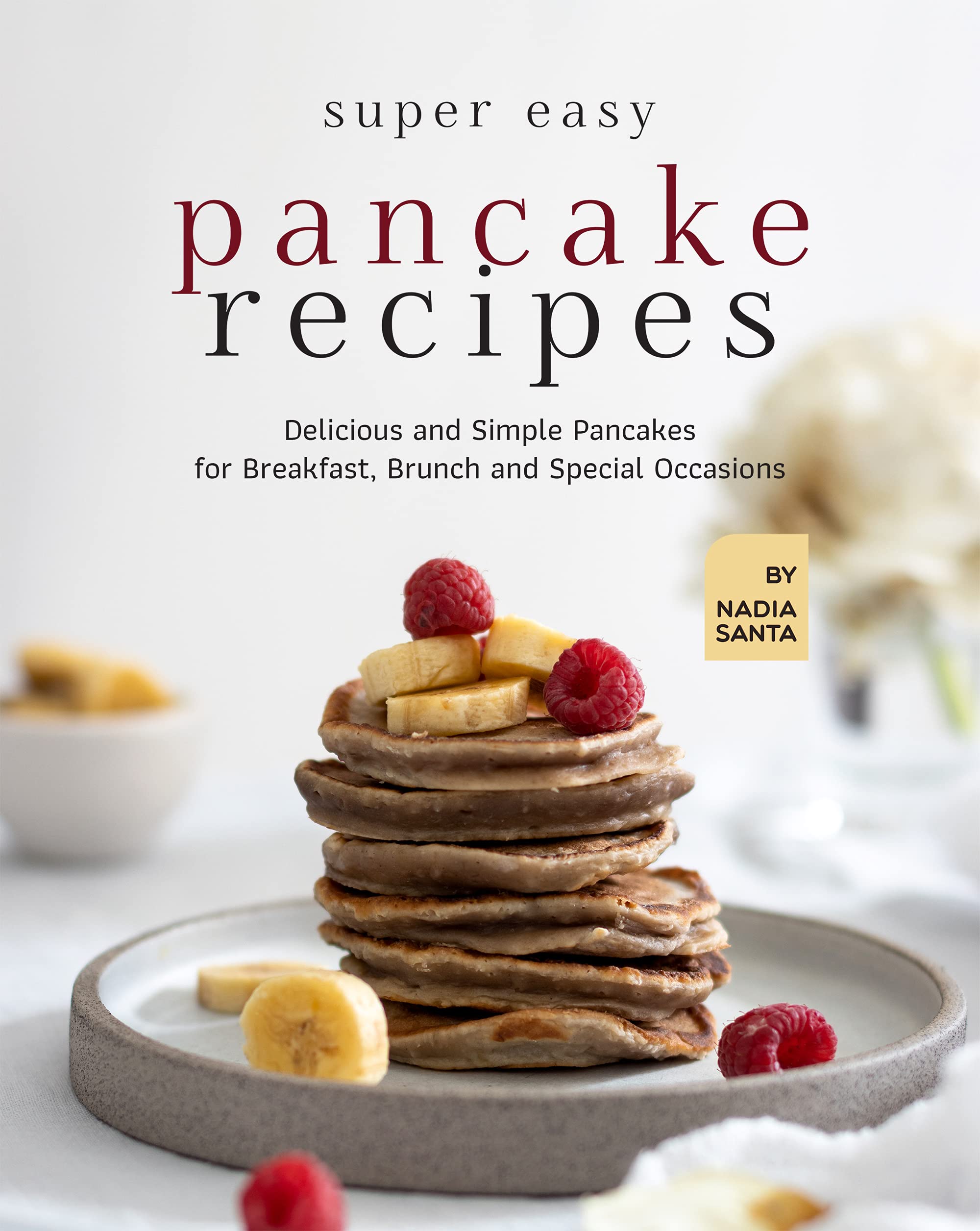 Super Easy Pancake Recipes: Delicious and Simple Pancakes for Breakfast ...