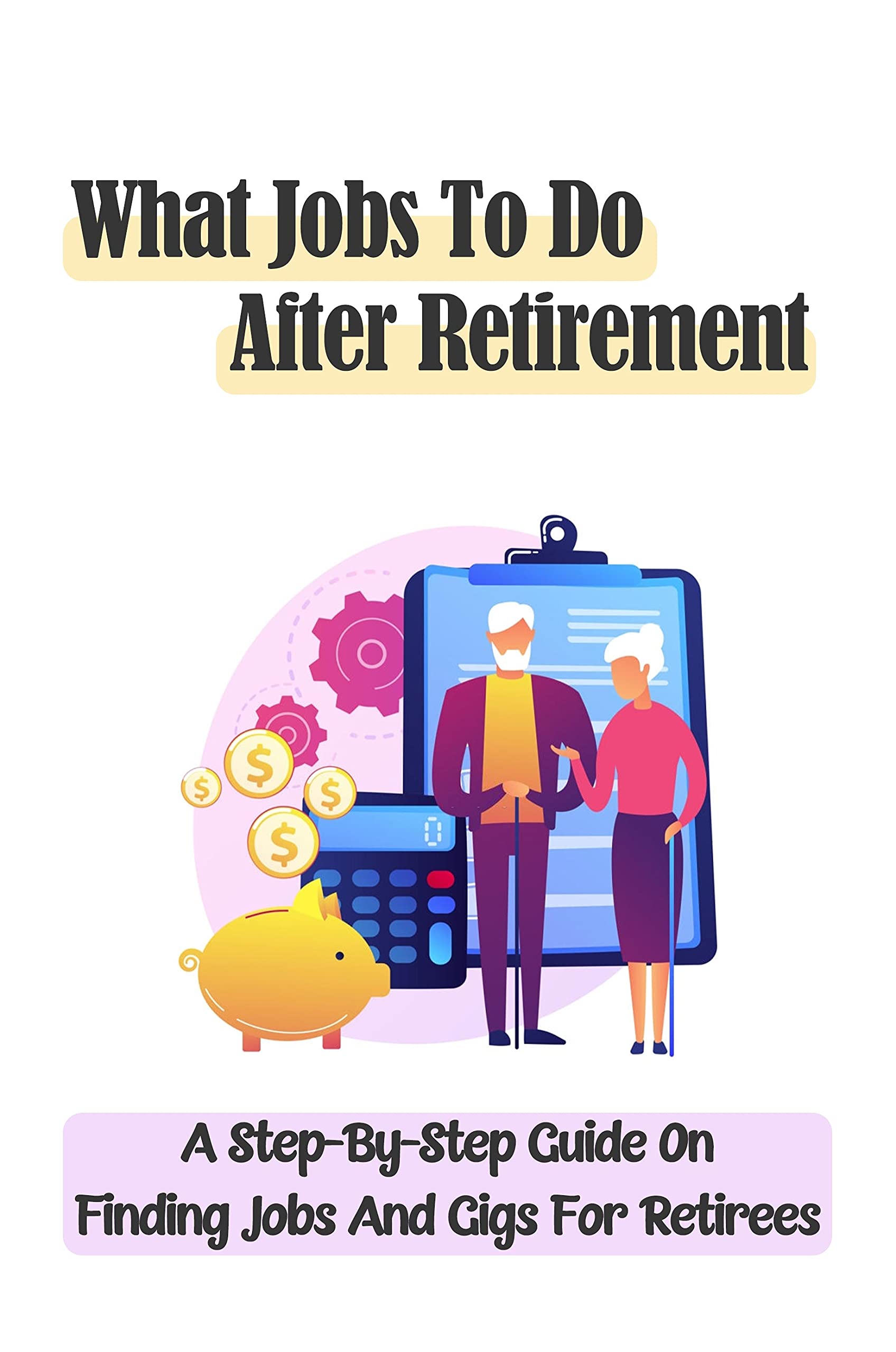 What Jobs To Do After Retirement: A Step-By-Step Guide On Finding Jobs ...