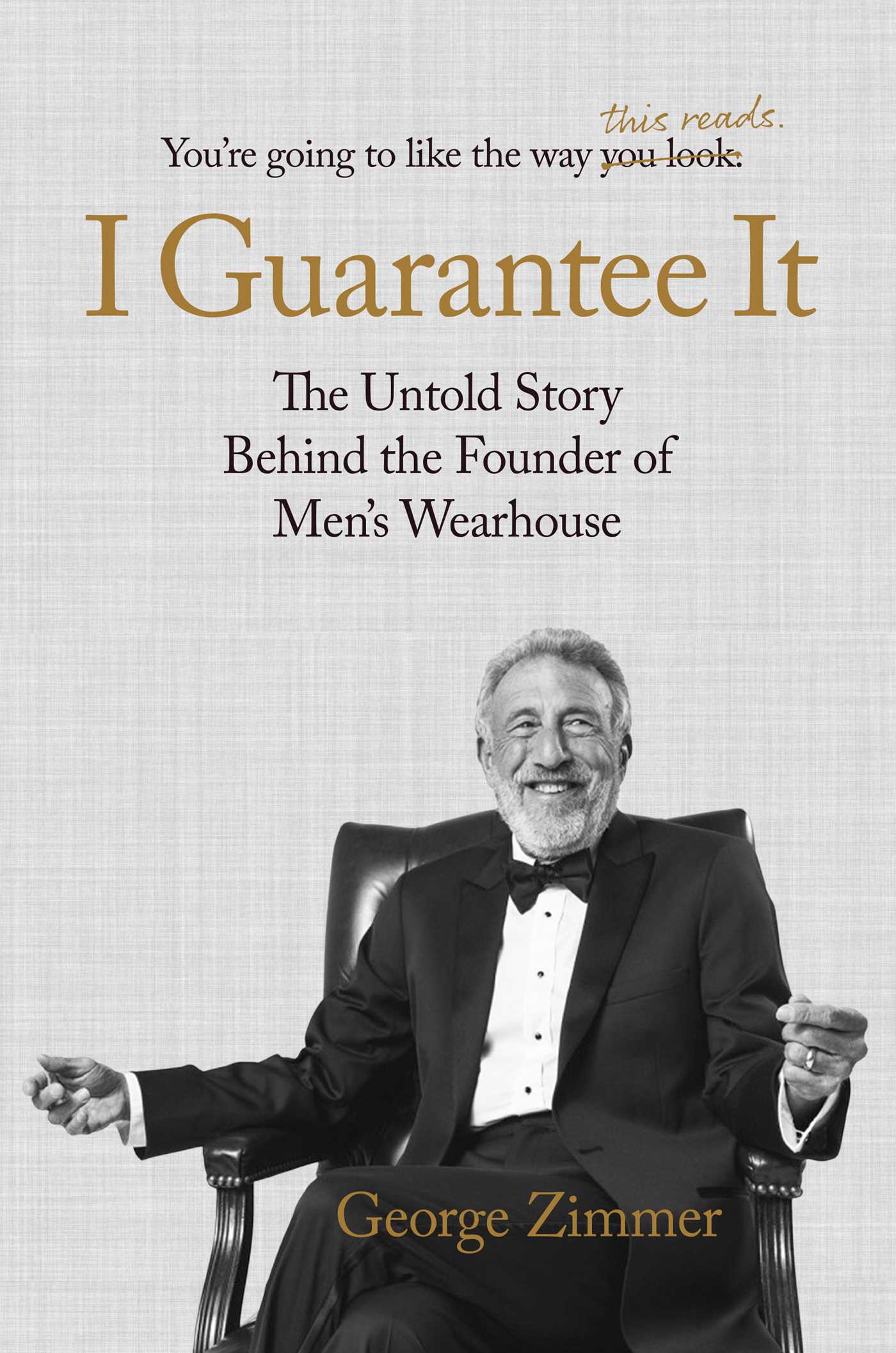 I Guarantee It: The Untold Story Behind the Founder of Men's Wearhouse ...