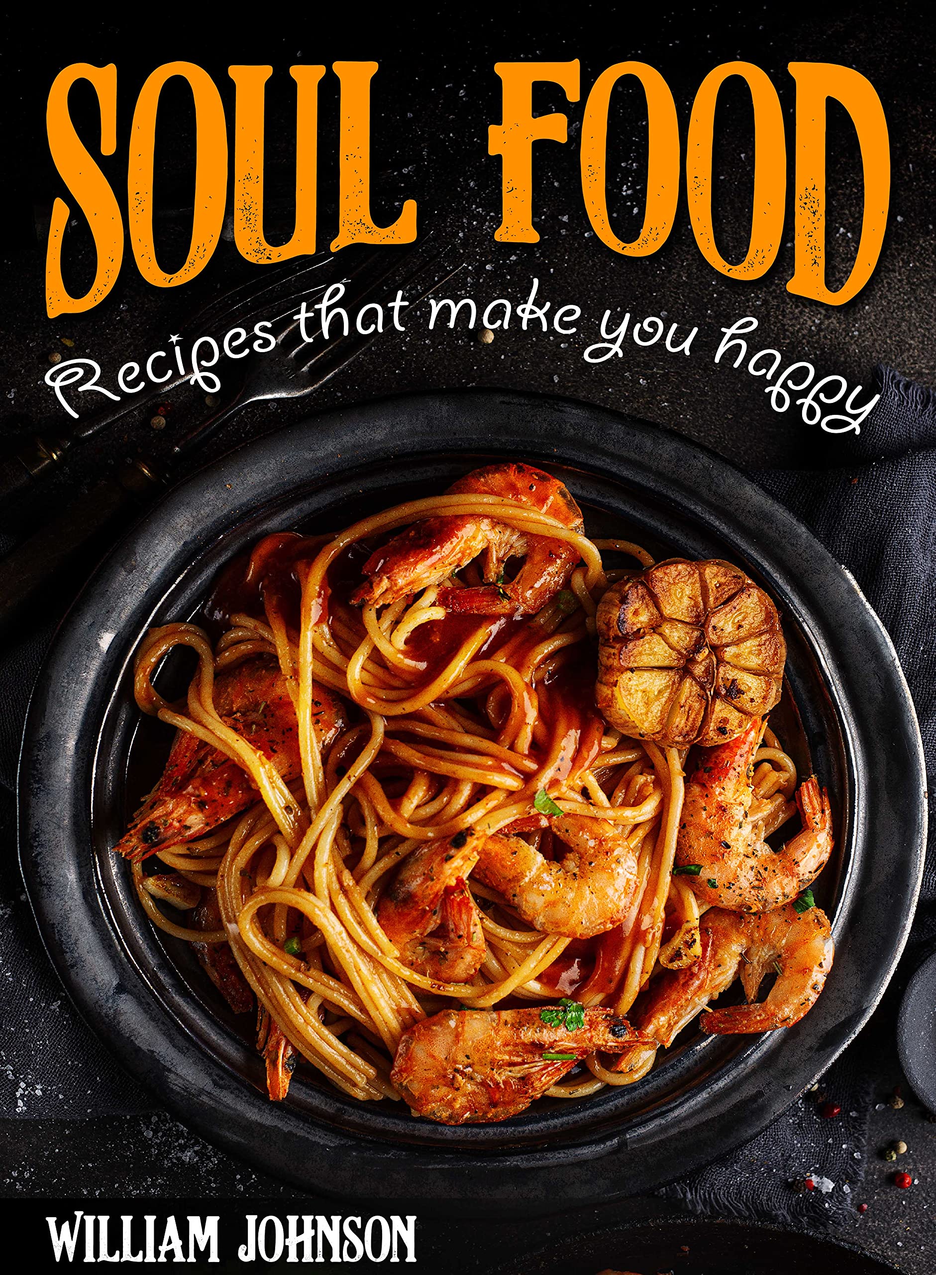 Soul food Cookbook: Recipes that make you happy by William Johnson ...