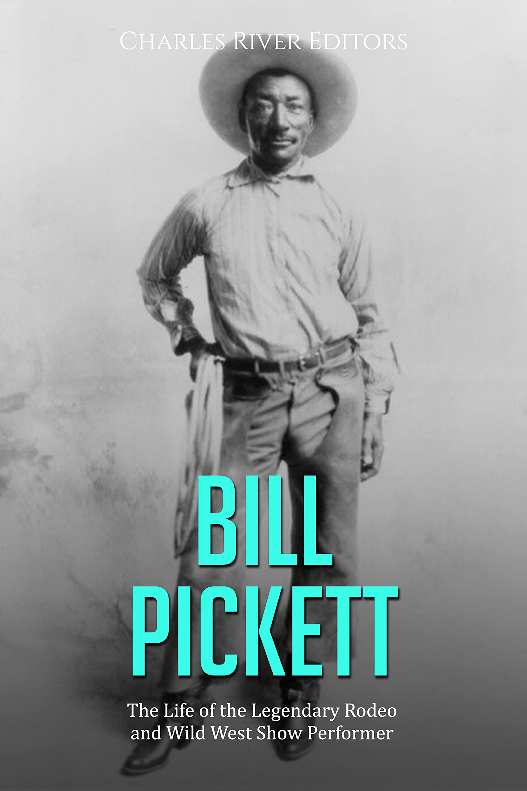 Bill Pickett: The Life of the Legendary Rodeo and Wild West Show ...