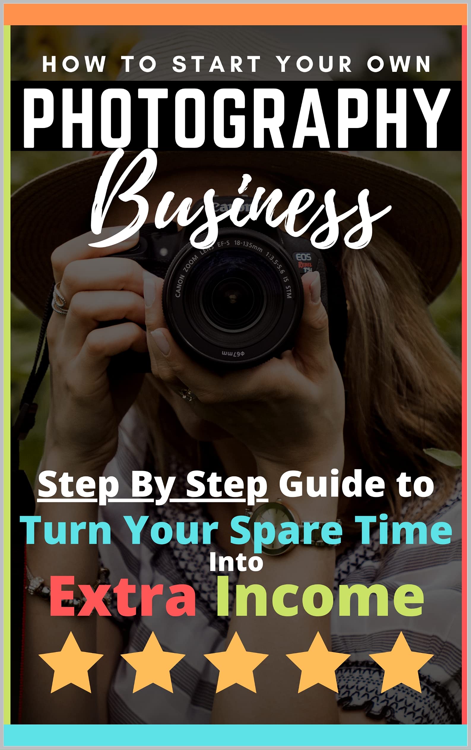 How to Start Your Own Photography Business: Step by Step Guide to Turn ...