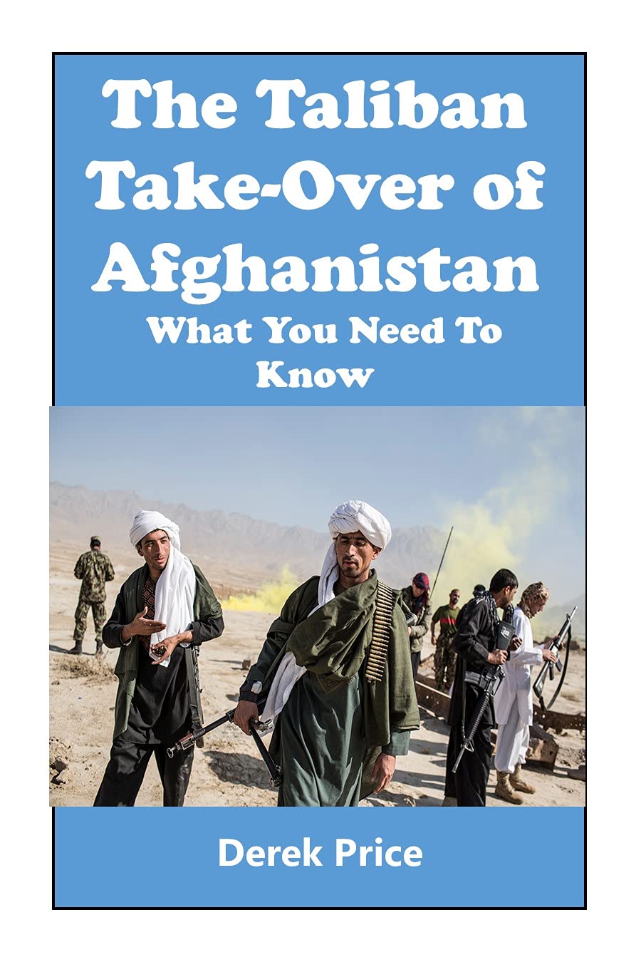 The Taliban Take-Over of Afghanistan: What You Need To Know by Derek ...