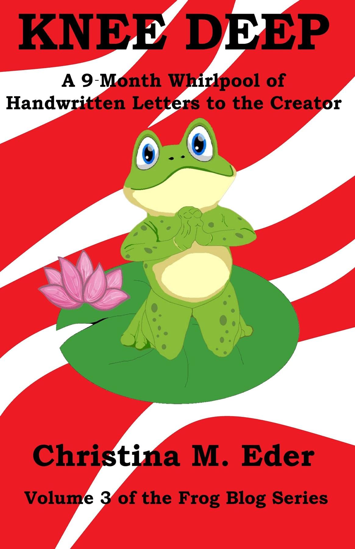 KNEE DEEP: A 9-Month Whirlpool of Handwritten Letters to the Creator by ...