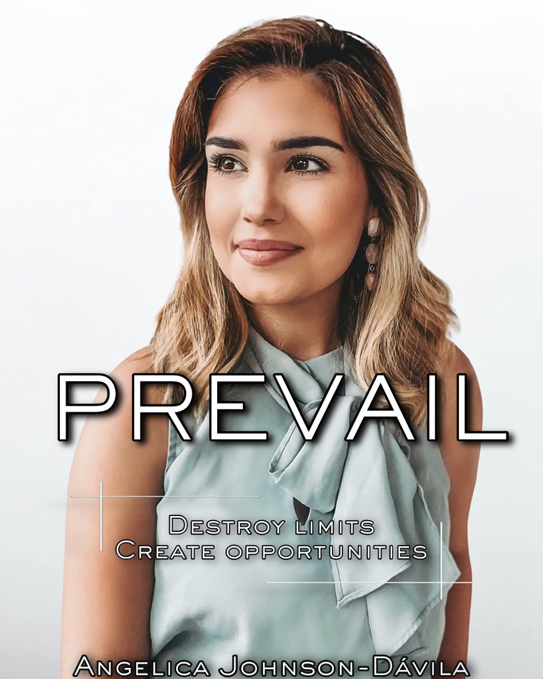 PREVAIL: Destroy Limits, Create Opportunities by Angelica Johnson ...