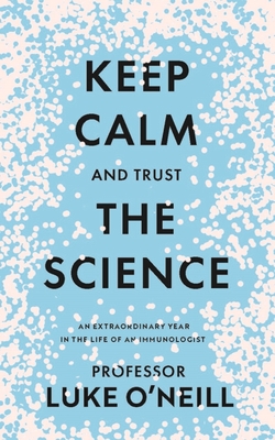 Keep Calm and Trust the Science: An Extraordinary Year in the Life of ...