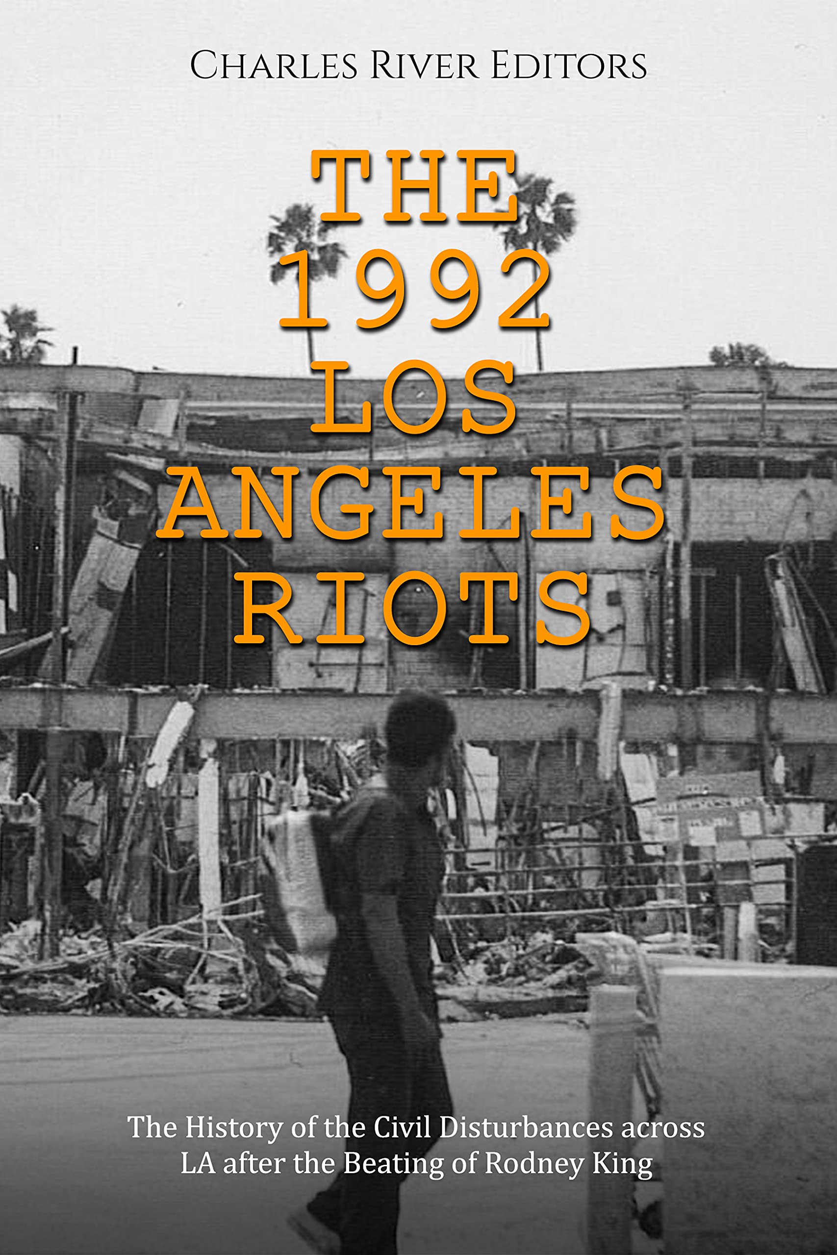 The 1992 Los Angeles Riots: The History of the Civil Disturbances ...